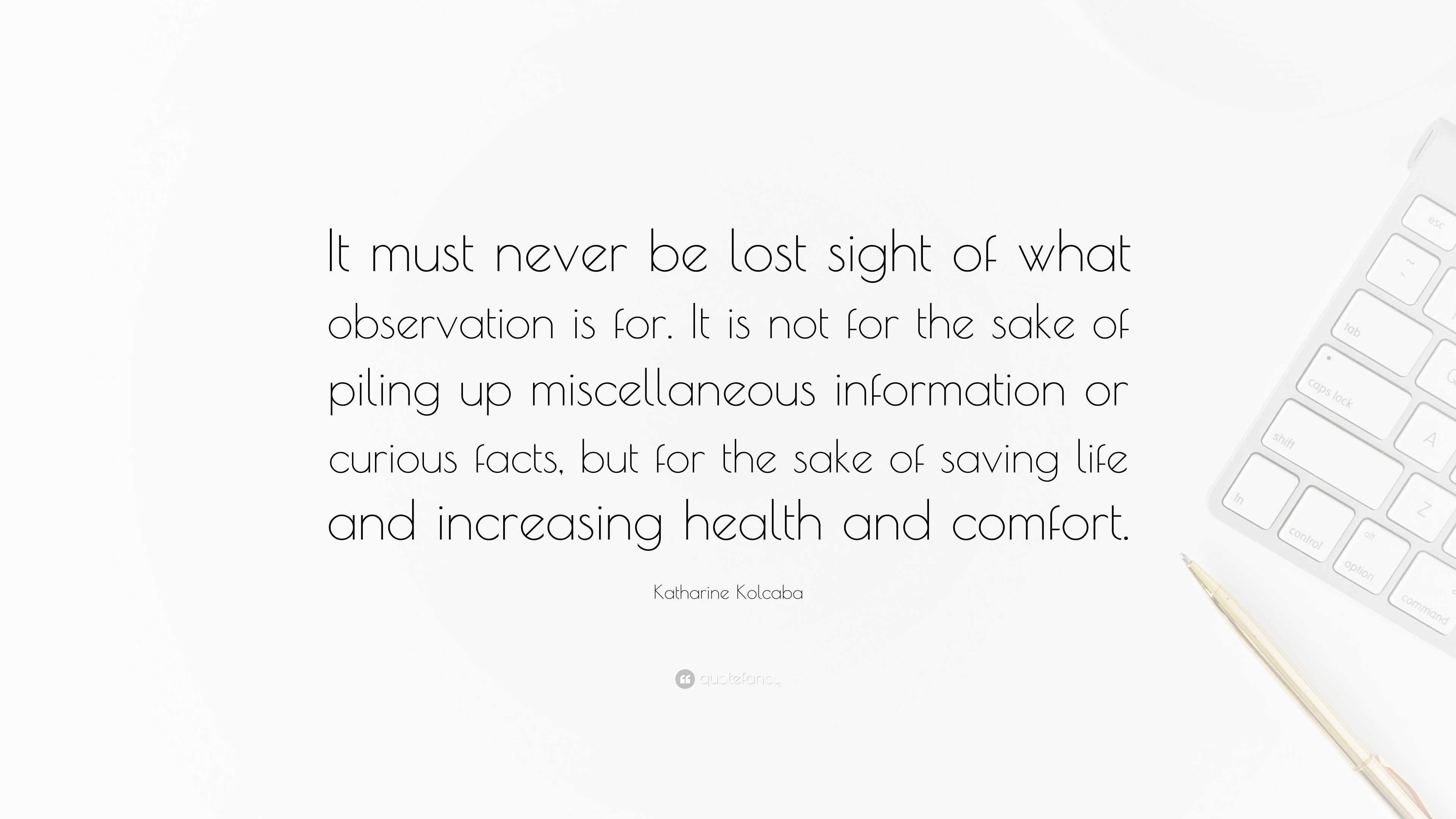 Katharine Kolcaba Quote: “It must never be lost sight of what ...