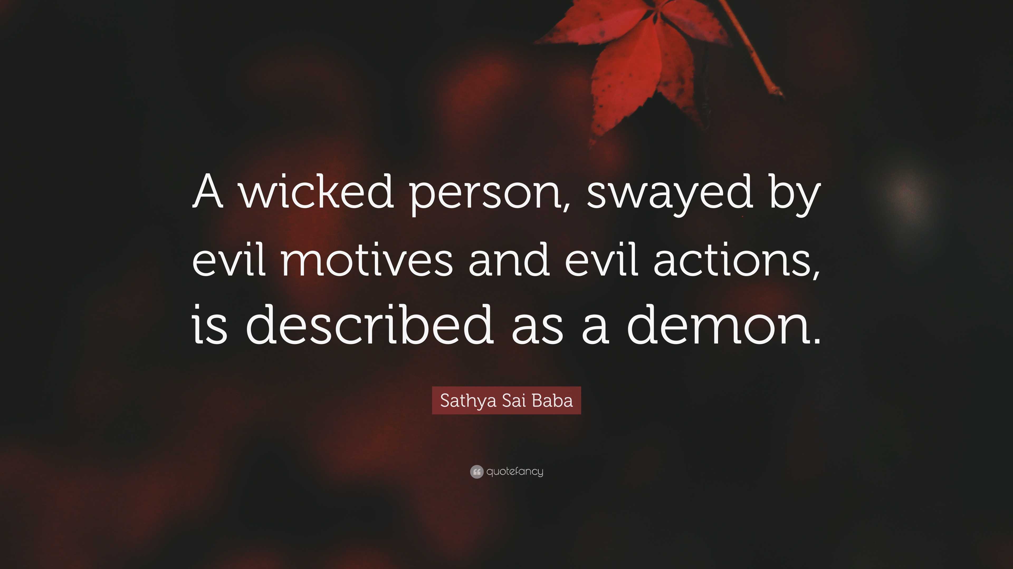 Sathya Sai Baba Quote: “A wicked person, swayed by evil motives and ...