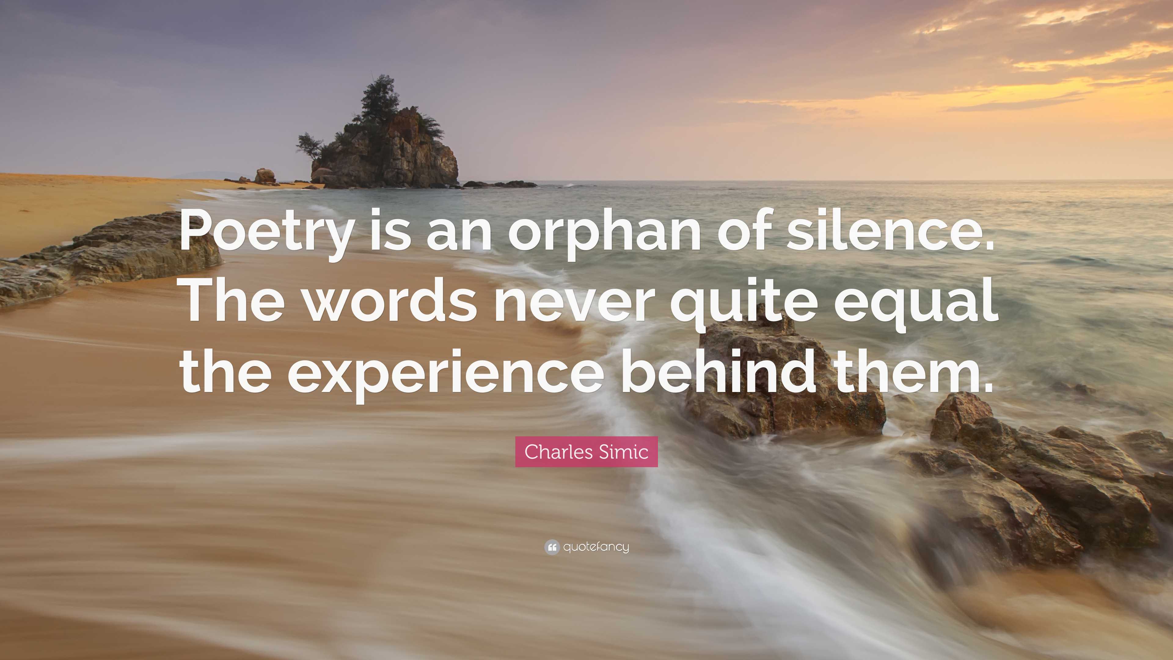 Charles Simic Quote: “Poetry is an orphan of silence. The words never ...