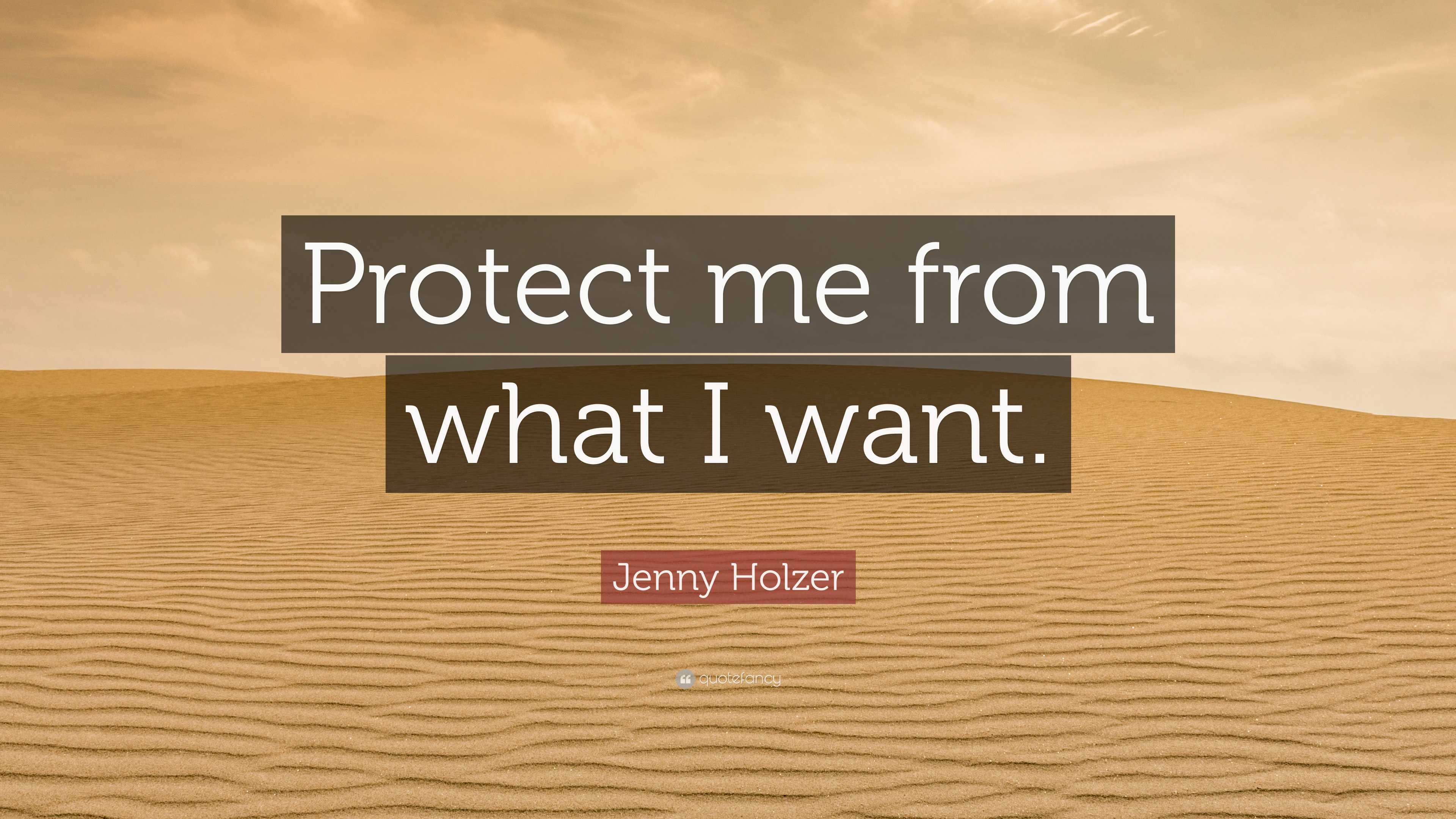 Jenny Holzer Quote: “Protect me from what I want.”