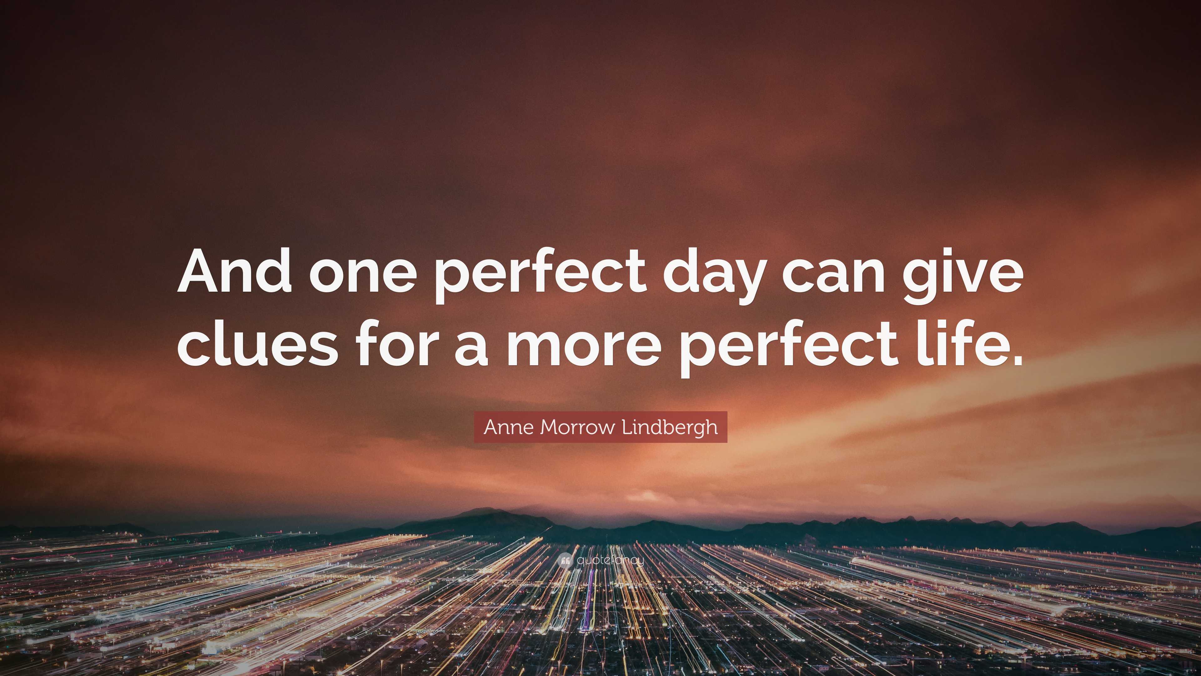 Anne Morrow Lindbergh Quote: “And one perfect day can give clues for a ...