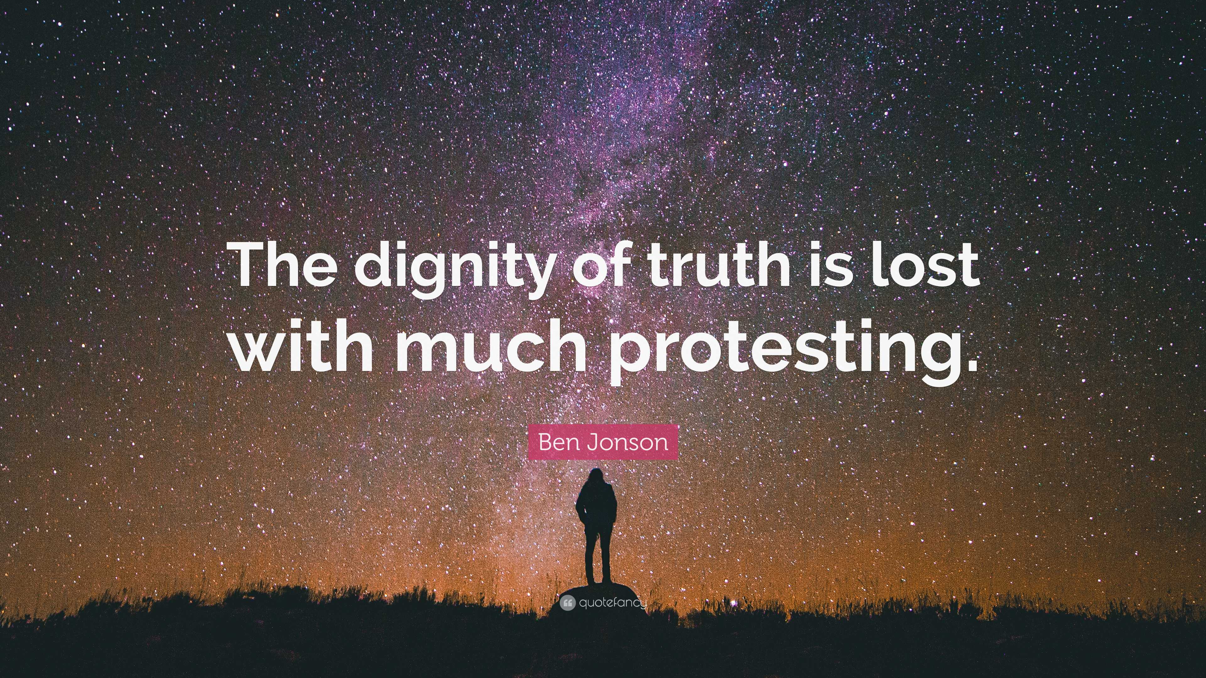 Ben Jonson Quote: “The dignity of truth is lost with much protesting.”