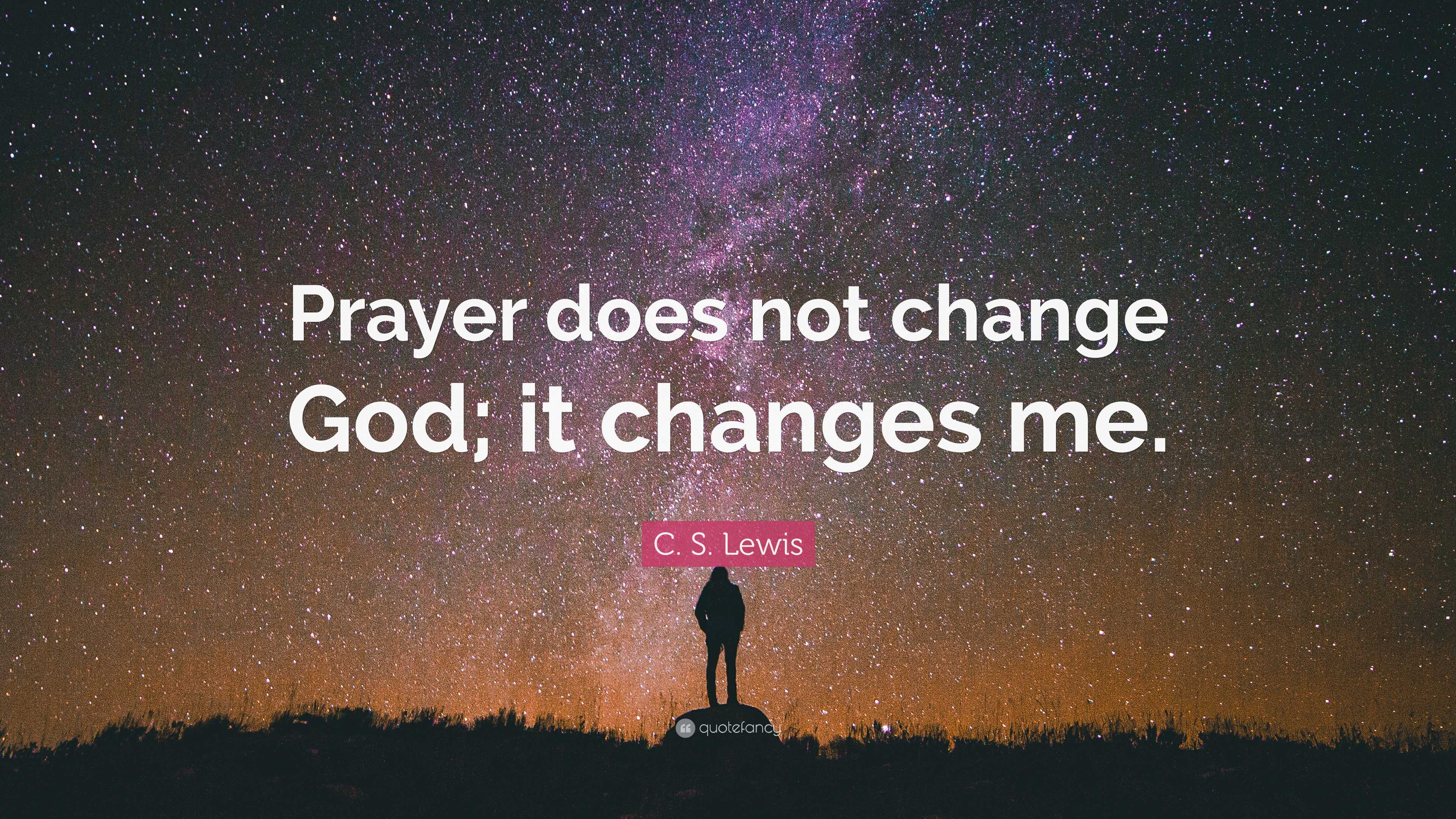 C. S. Lewis Quote: “Prayer does not change God; it changes me.”