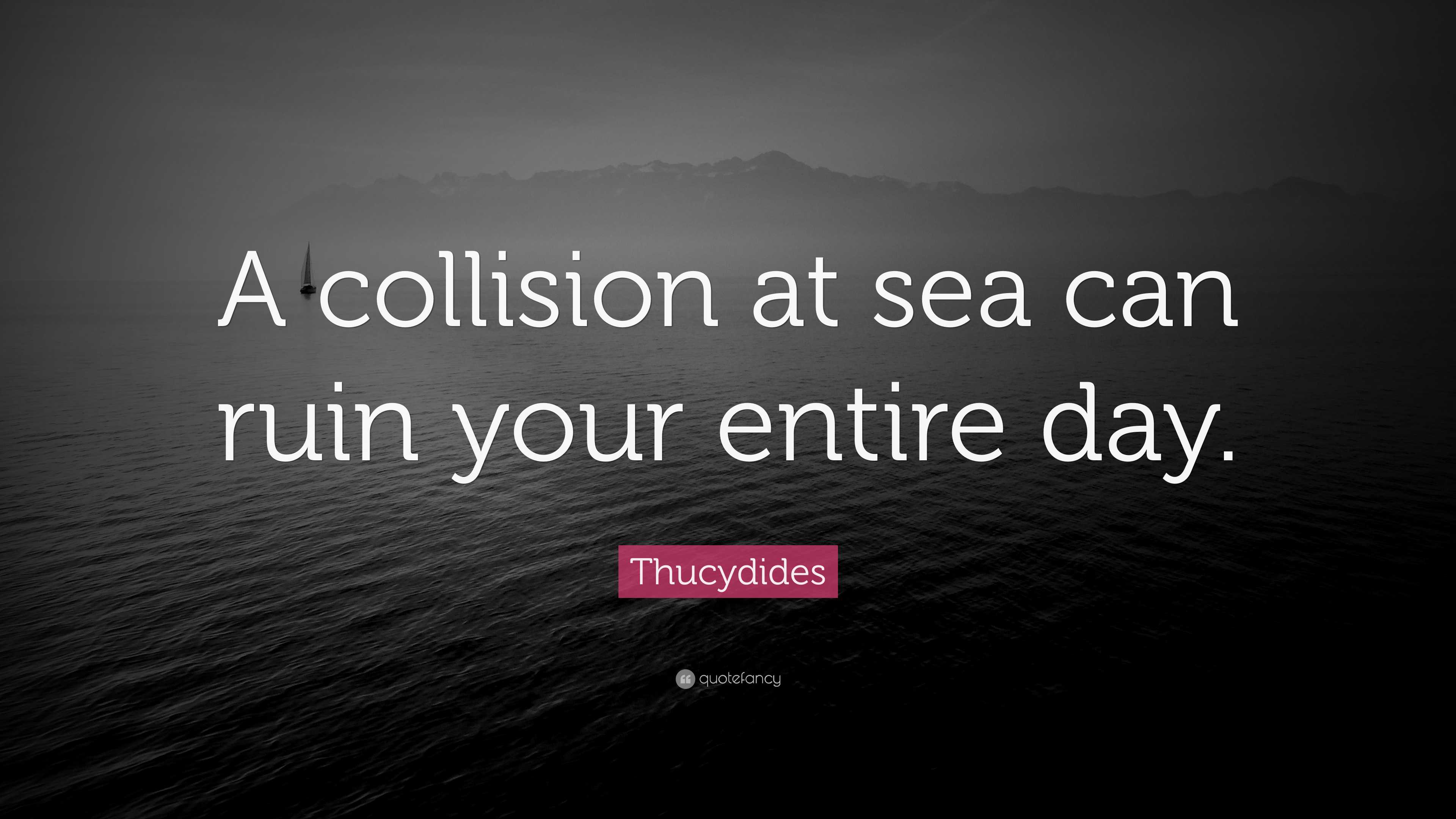 Thucydides Quote: “A collision at sea can ruin your entire day.”