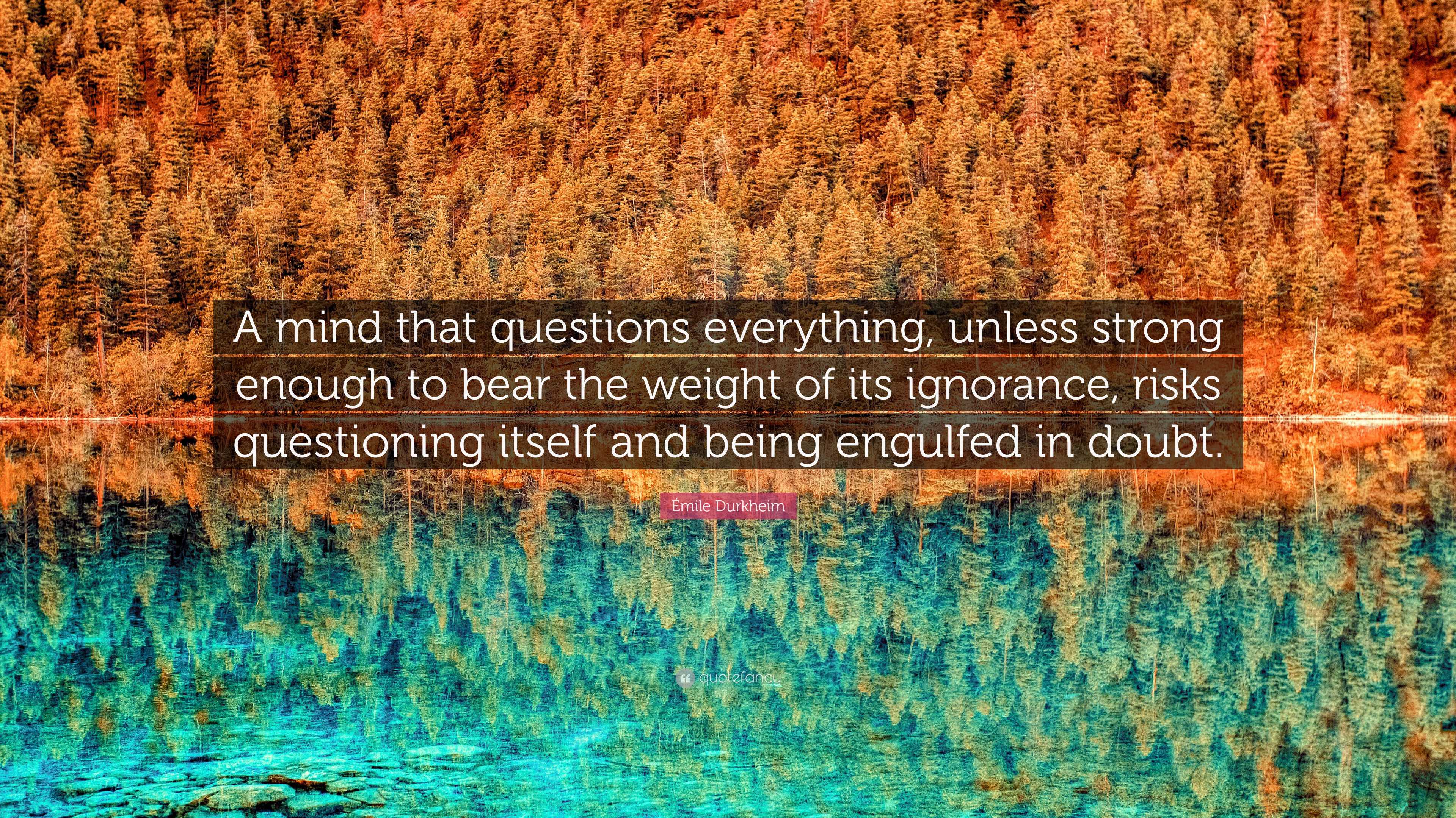 Émile Durkheim Quote: “A mind that questions everything, unless strong ...