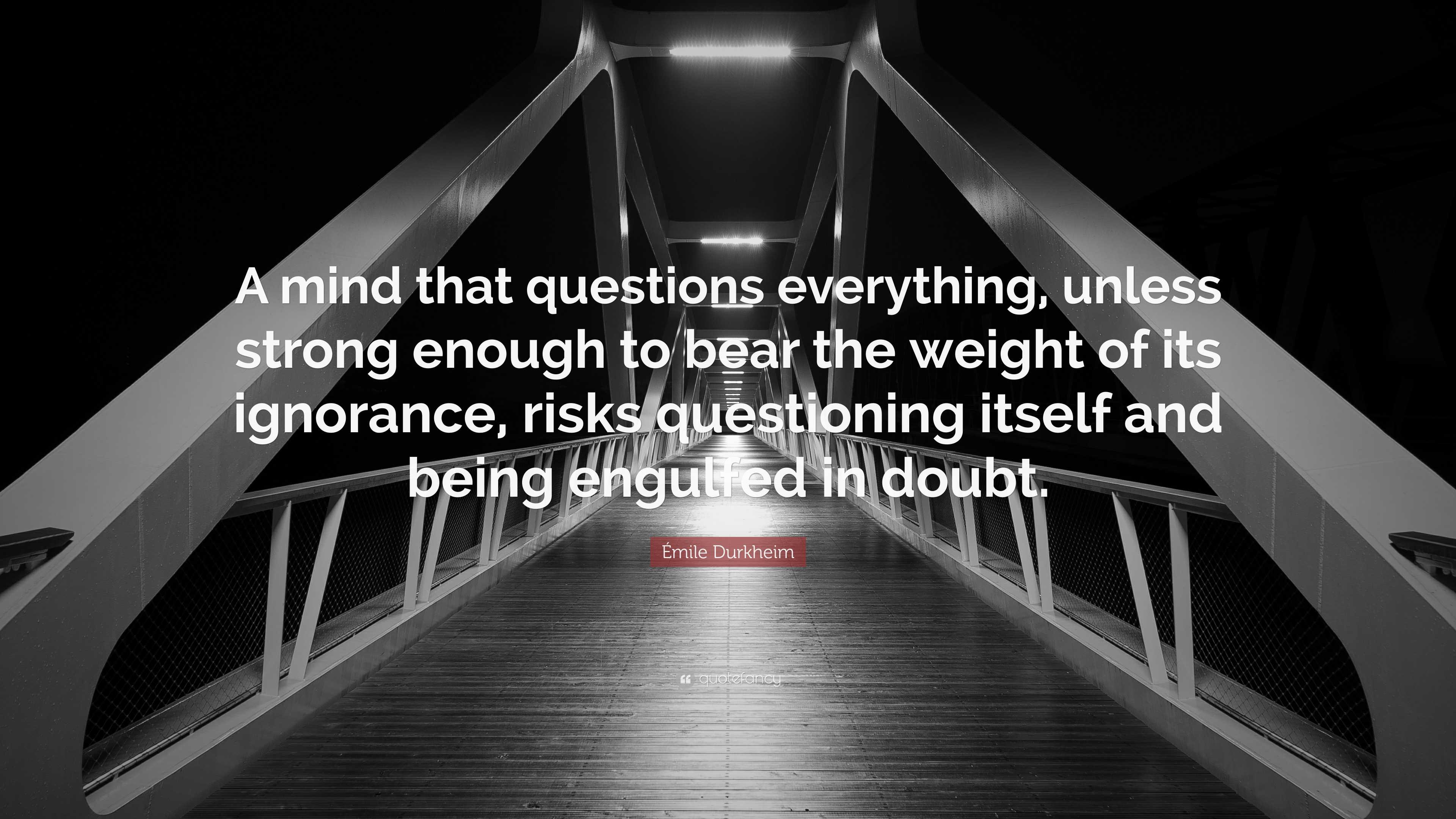 Émile Durkheim Quote: “A mind that questions everything, unless strong ...
