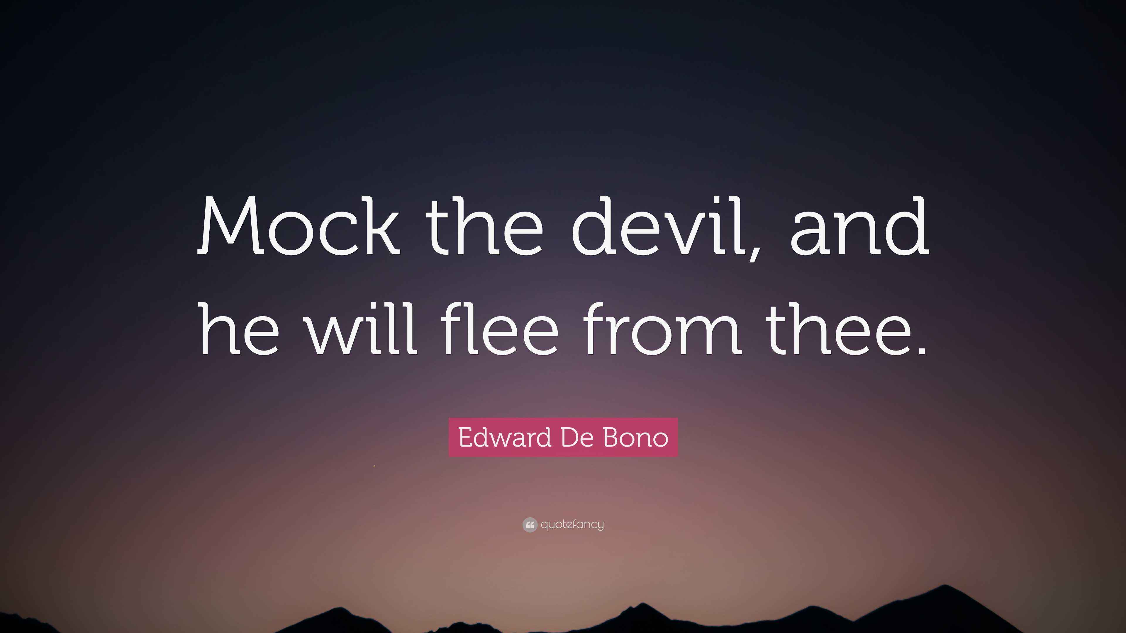 Edward De Bono Quote: “Mock the devil, and he will flee from thee.”