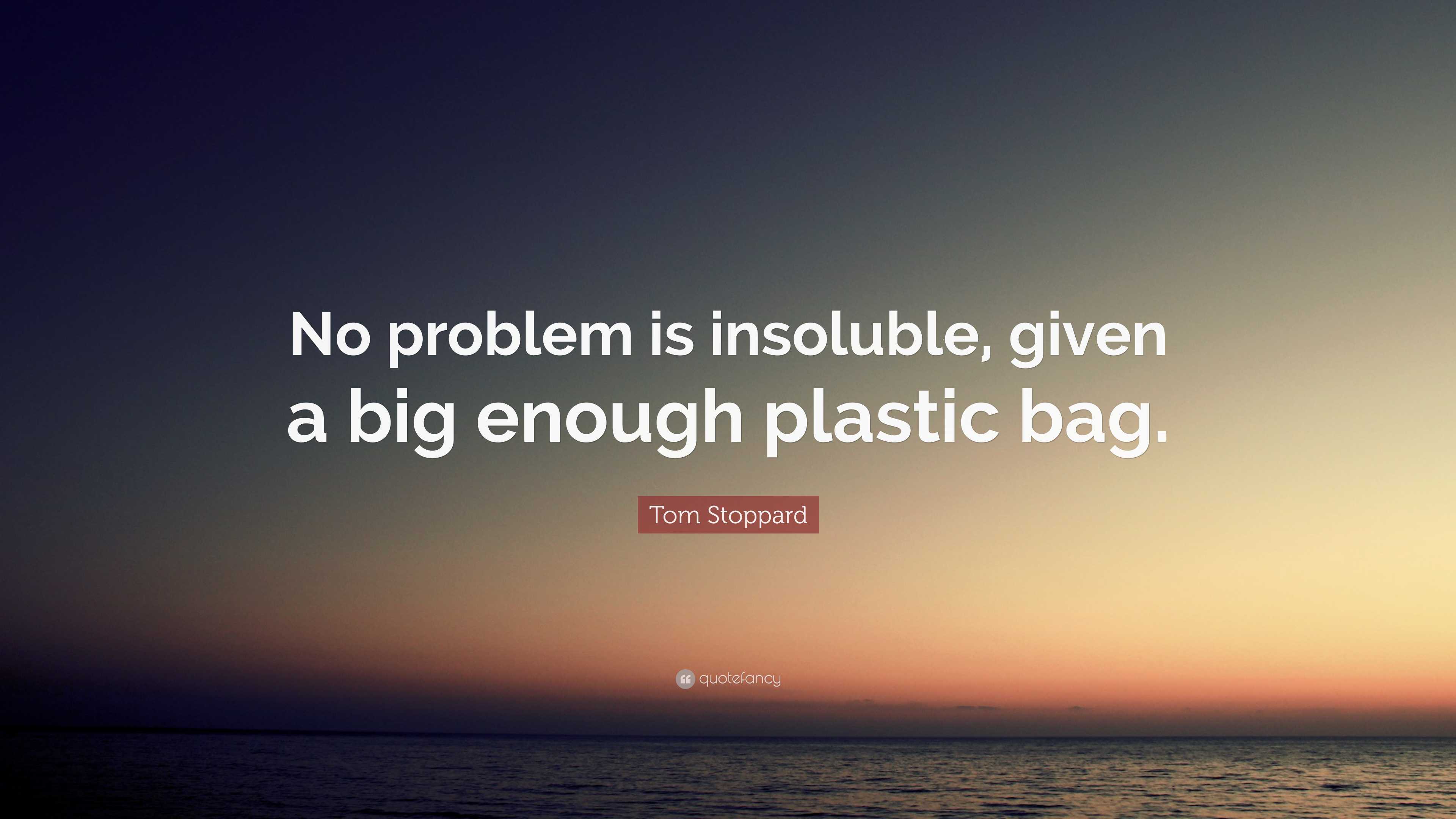 Tom Stoppard Quote: “No problem is insoluble, given a big enough ...