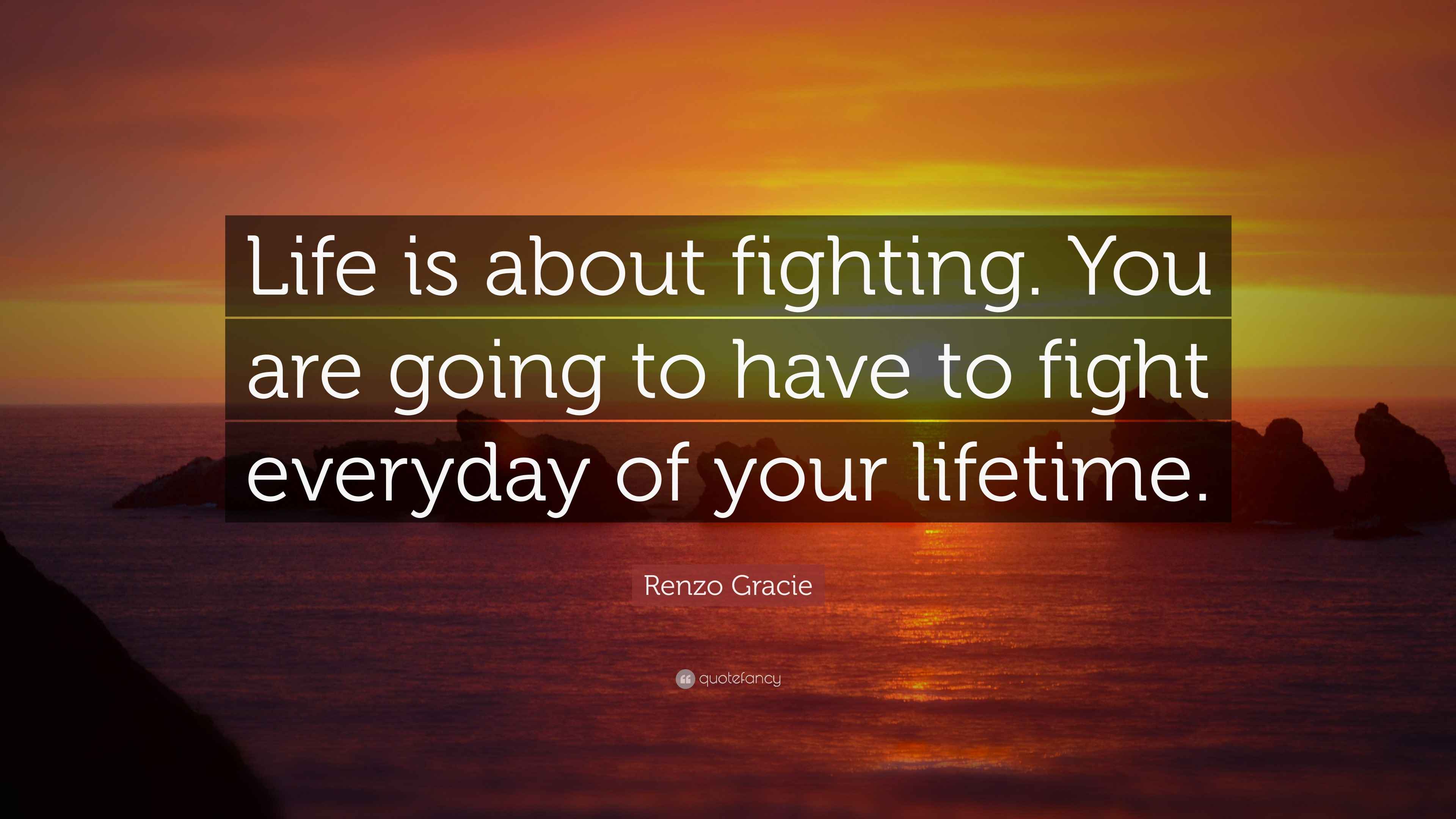 Renzo Gracie Quote: “Life is about fighting. You are going to have to ...
