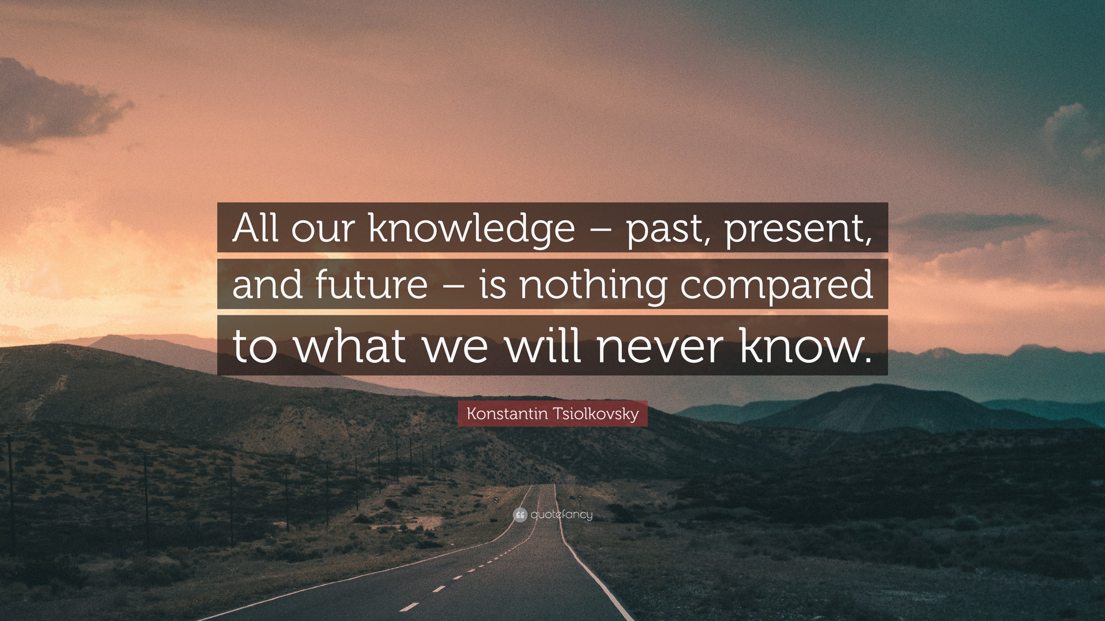 Konstantin Tsiolkovsky Quote: “All our knowledge – past, present, and ...