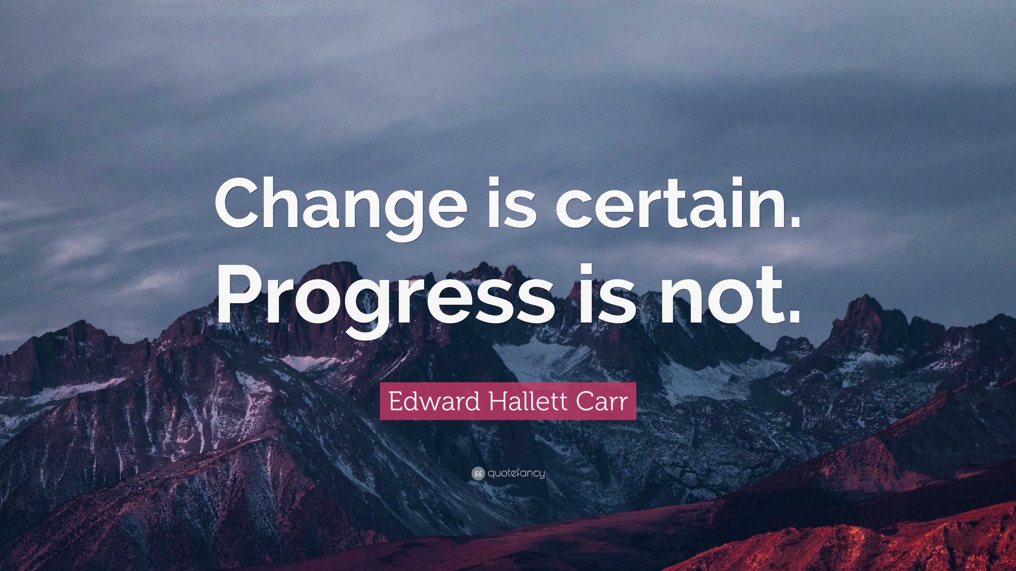 Edward Hallett Carr Quote: “Change is certain. Progress is not.”