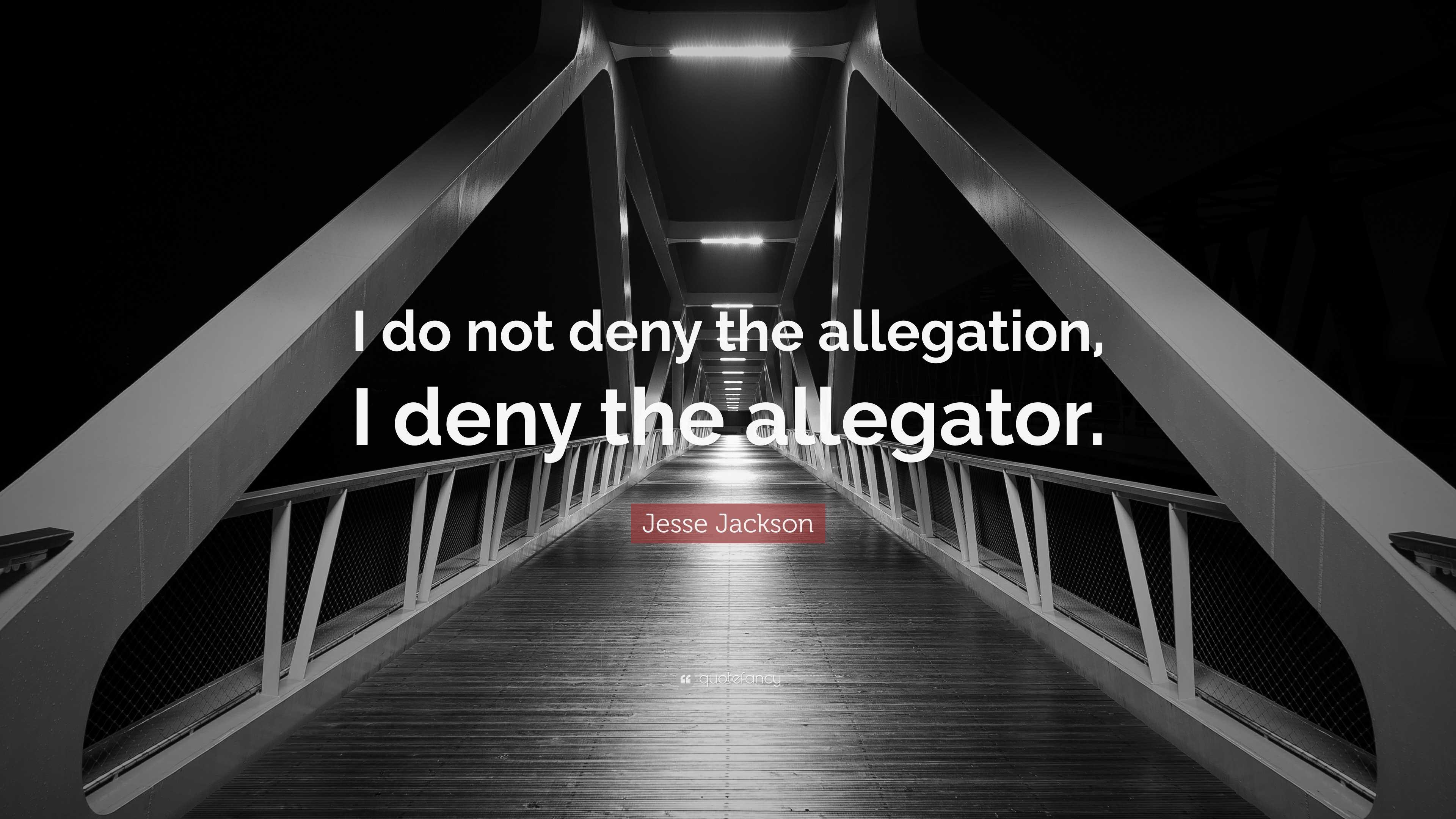 Jesse Jackson Quote: “I do not deny the allegation, I deny the allegator.”