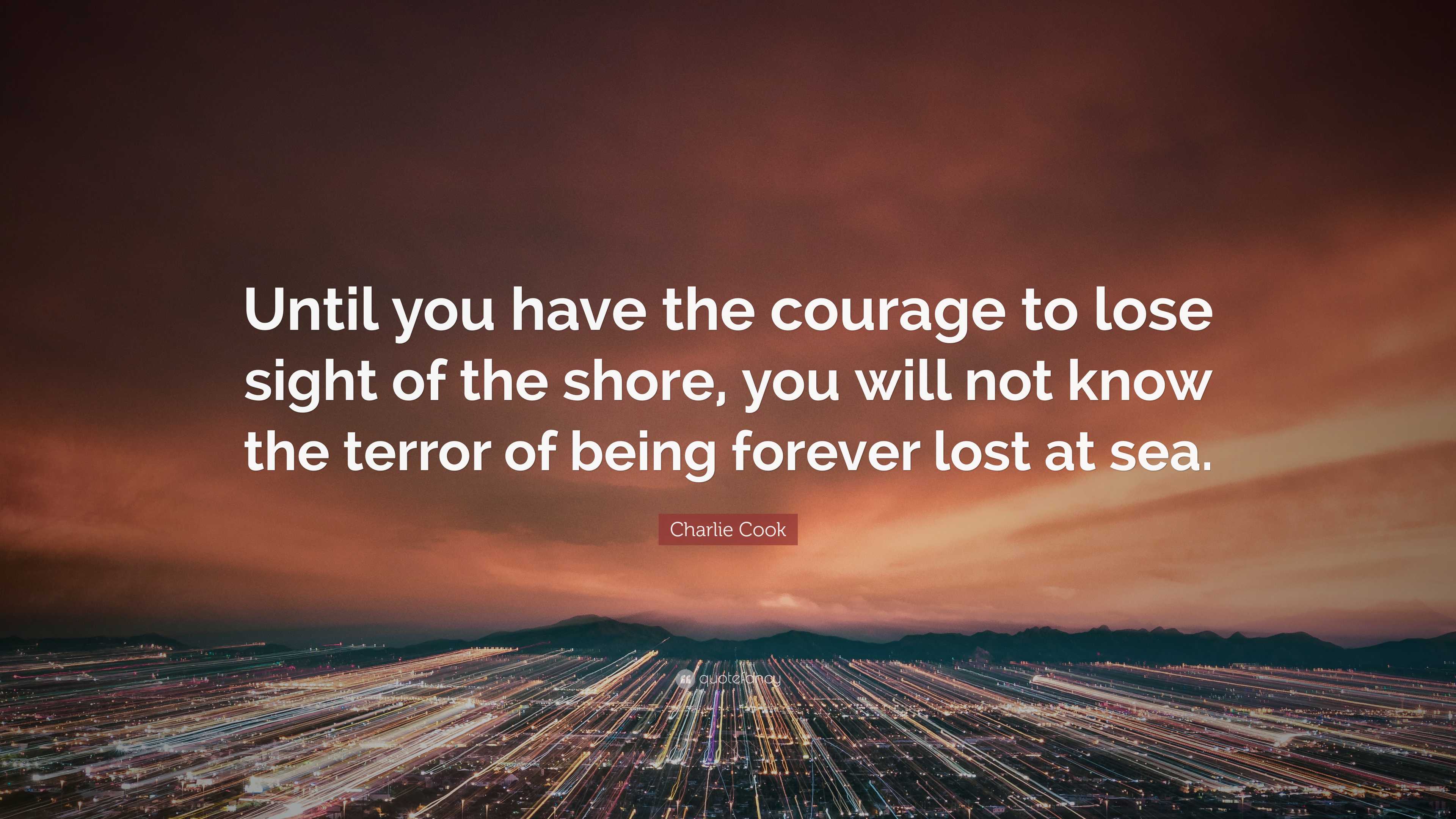 Charlie Cook Quote: “Until you have the courage to lose sight of the ...