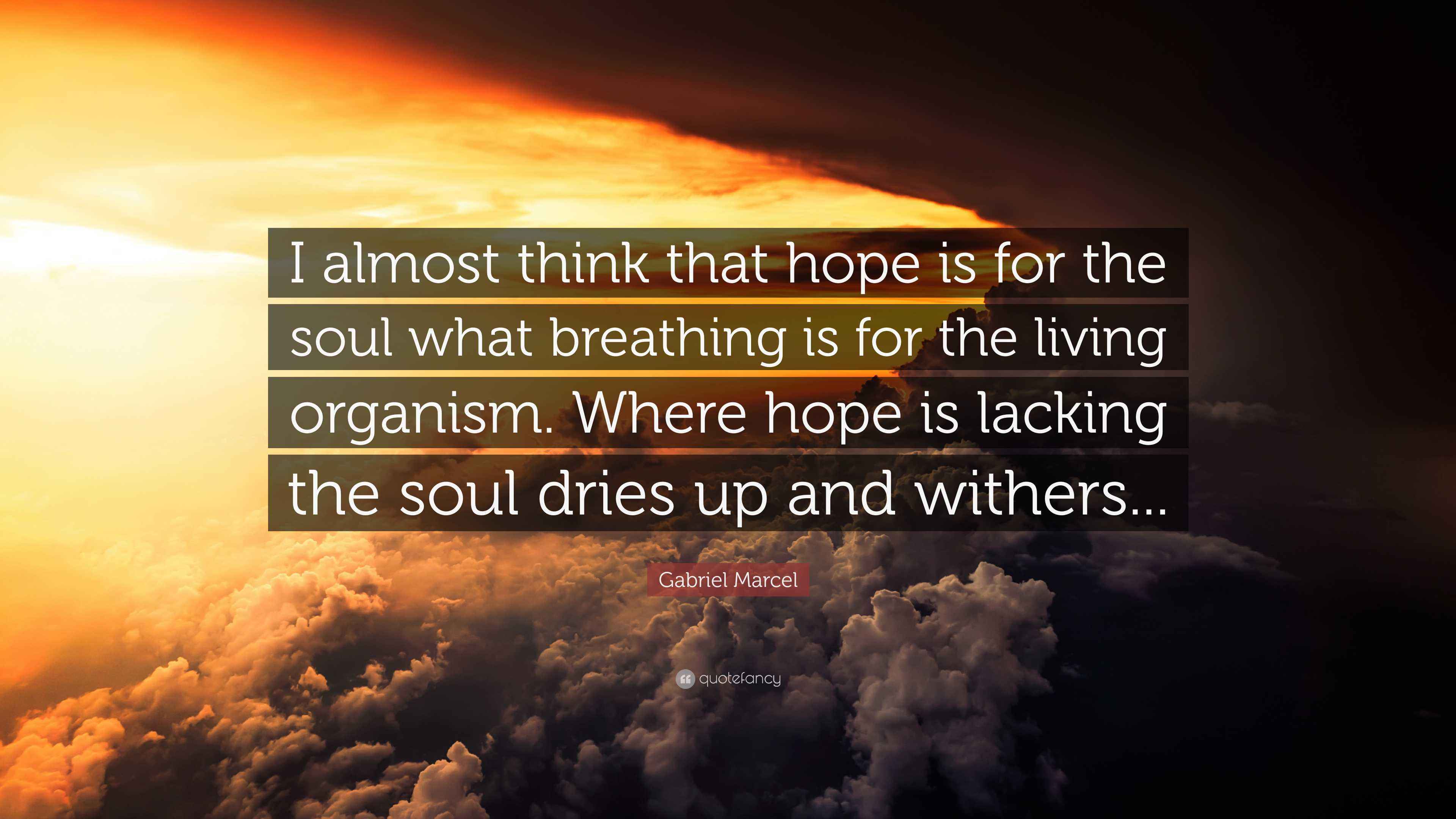 Gabriel Marcel Quote: “I almost think that hope is for the soul what ...