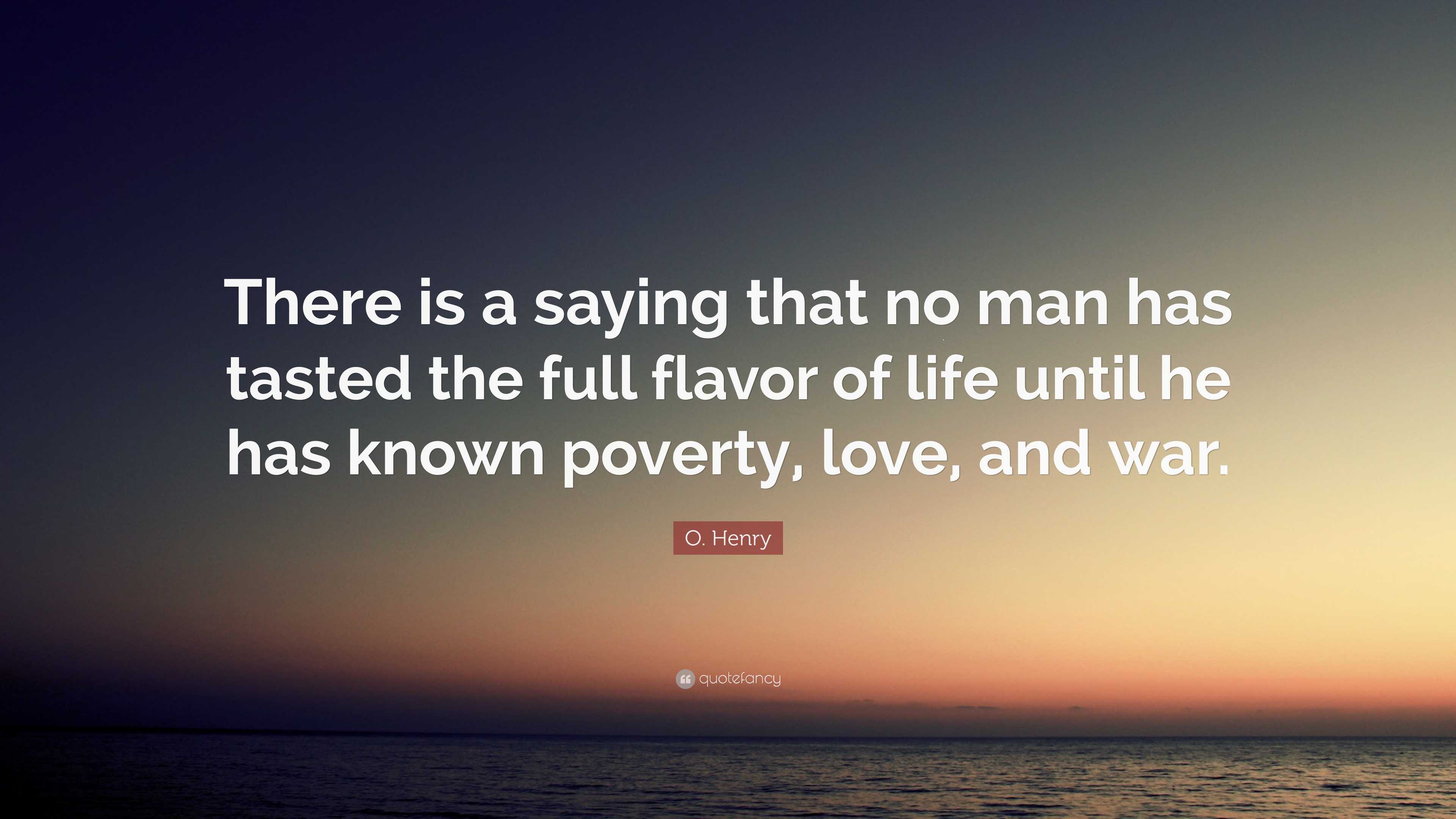 O. Henry Quote: “There is a saying that no man has tasted the full ...
