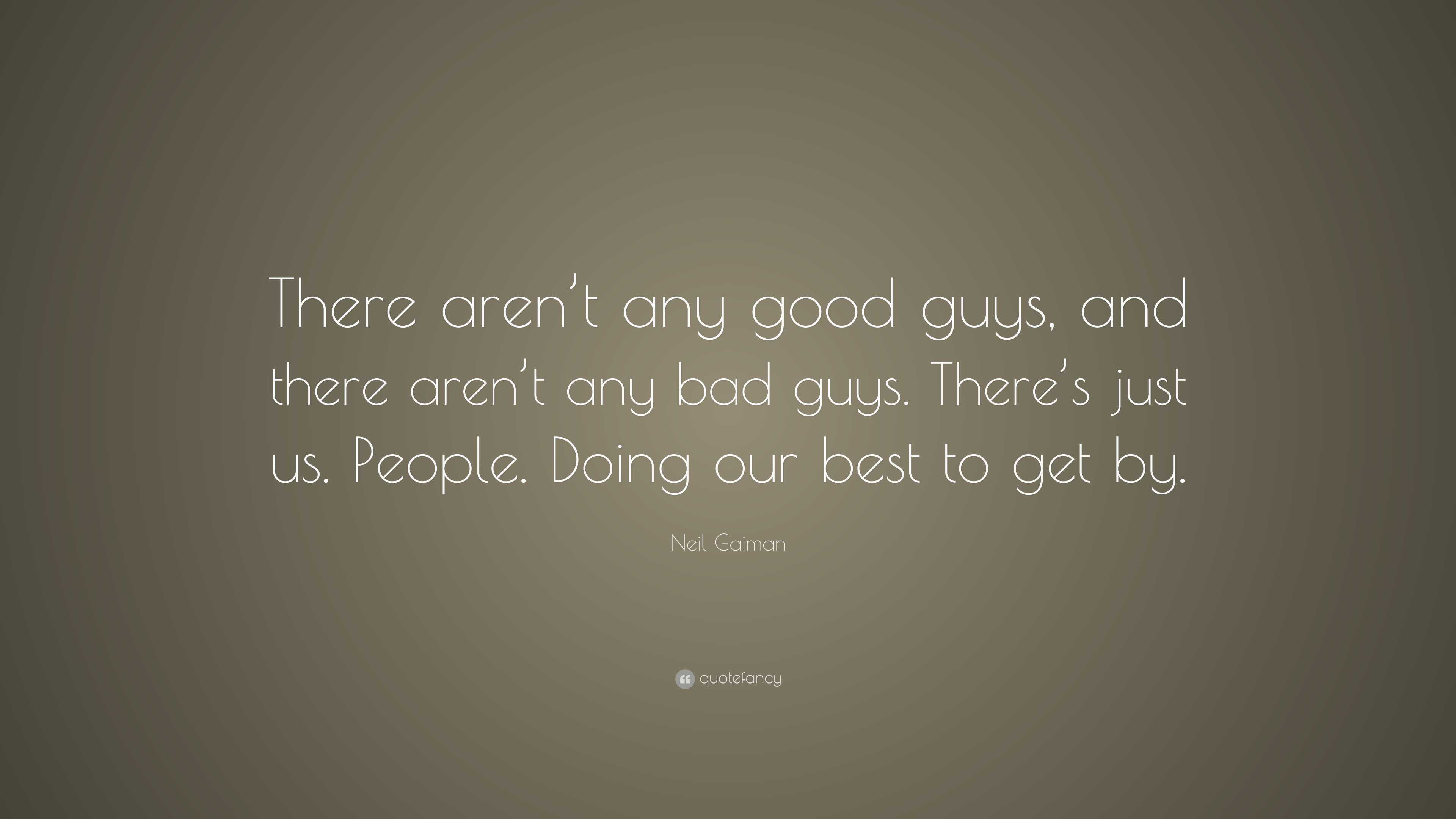 Neil Gaiman Quote: “There aren’t any good guys, and there aren’t any ...