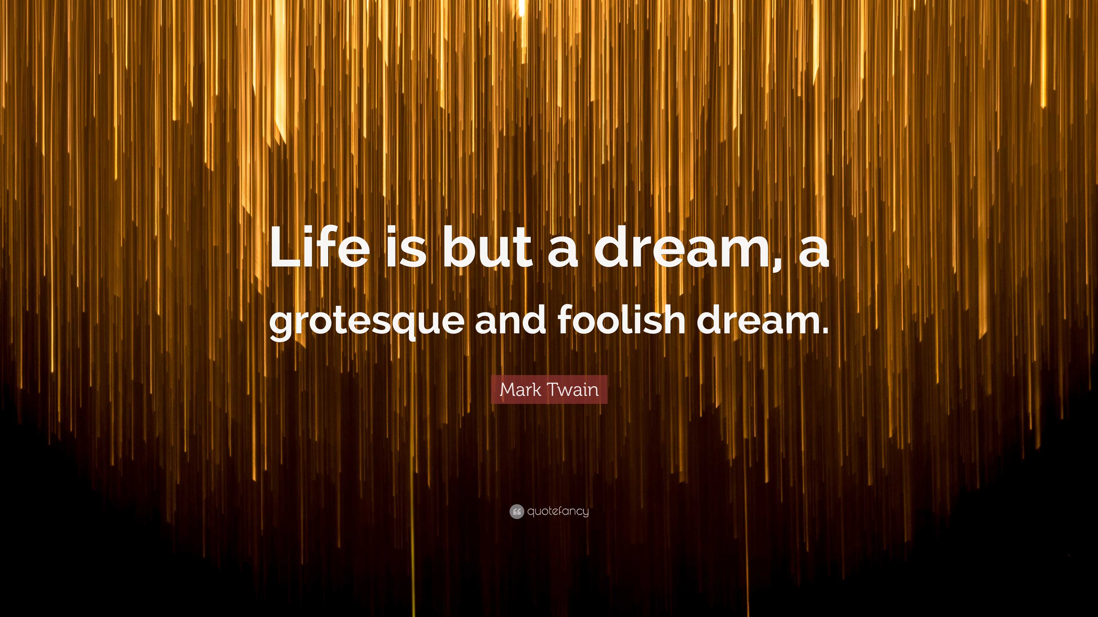 Mark Twain Quote: “Life is but a dream, a grotesque and foolish dream.”
