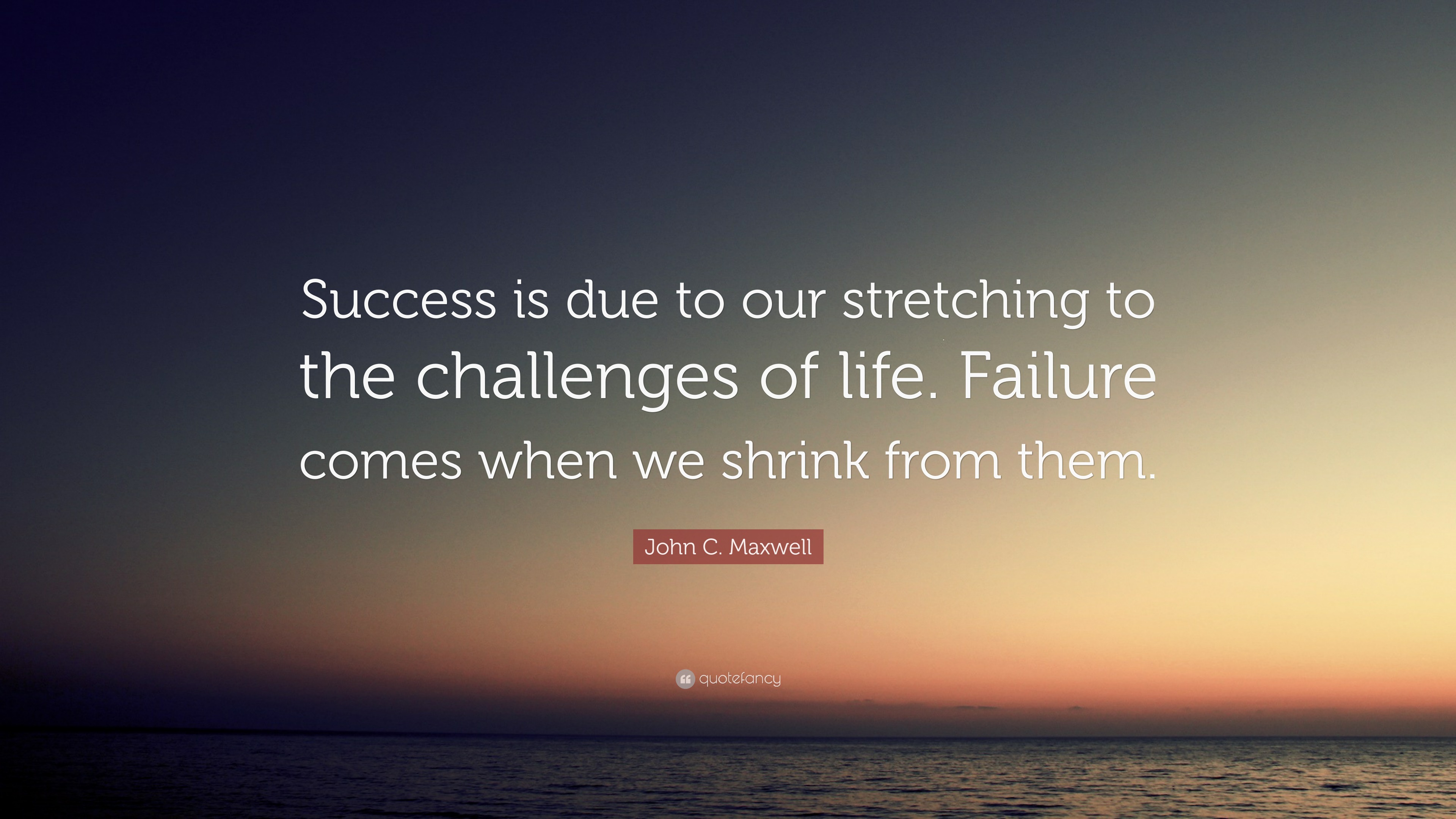 John C. Maxwell Quote: “Success is due to our stretching to the ...