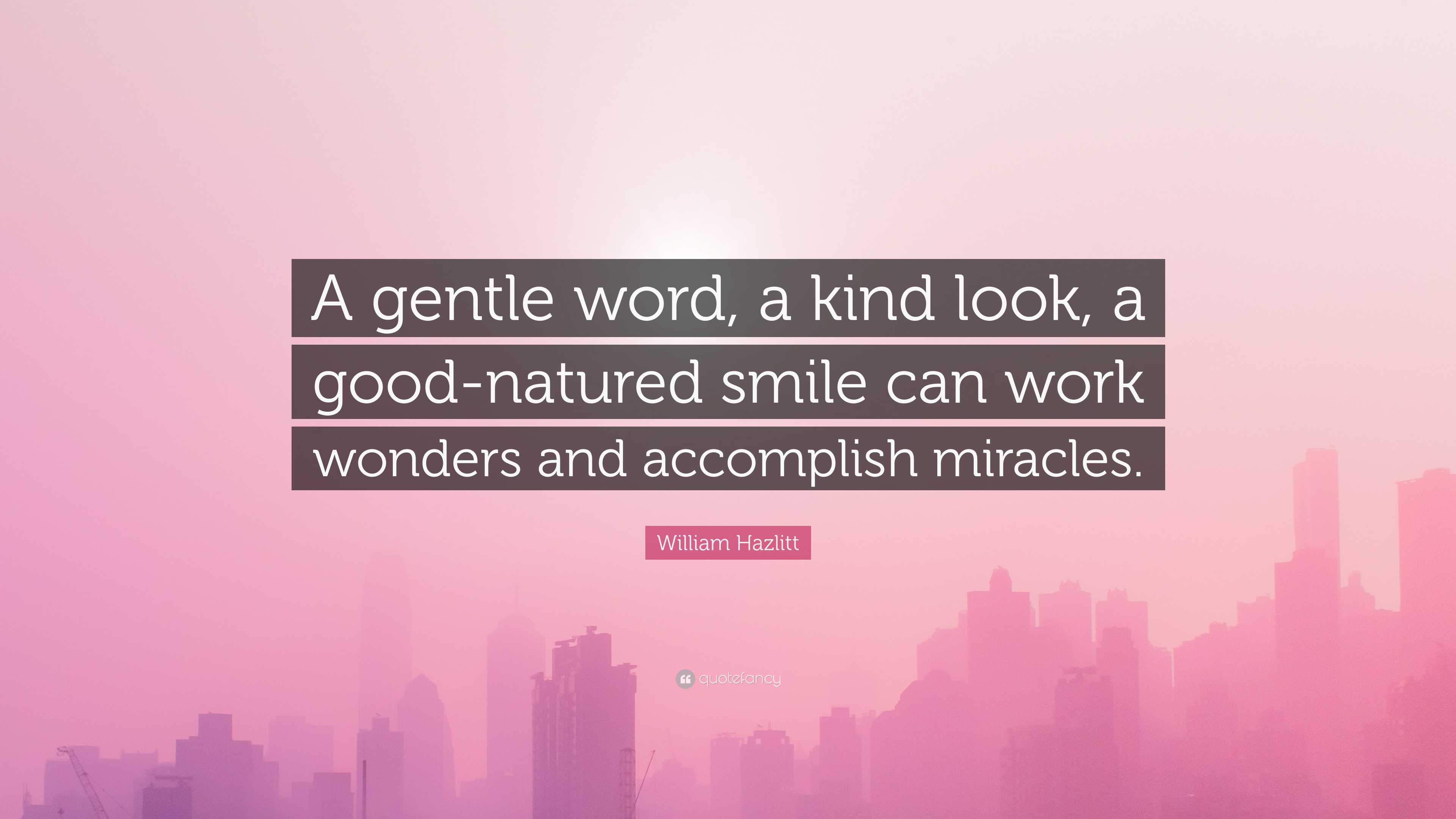 William Hazlitt Quote: “A gentle word, a kind look, a good-natured ...