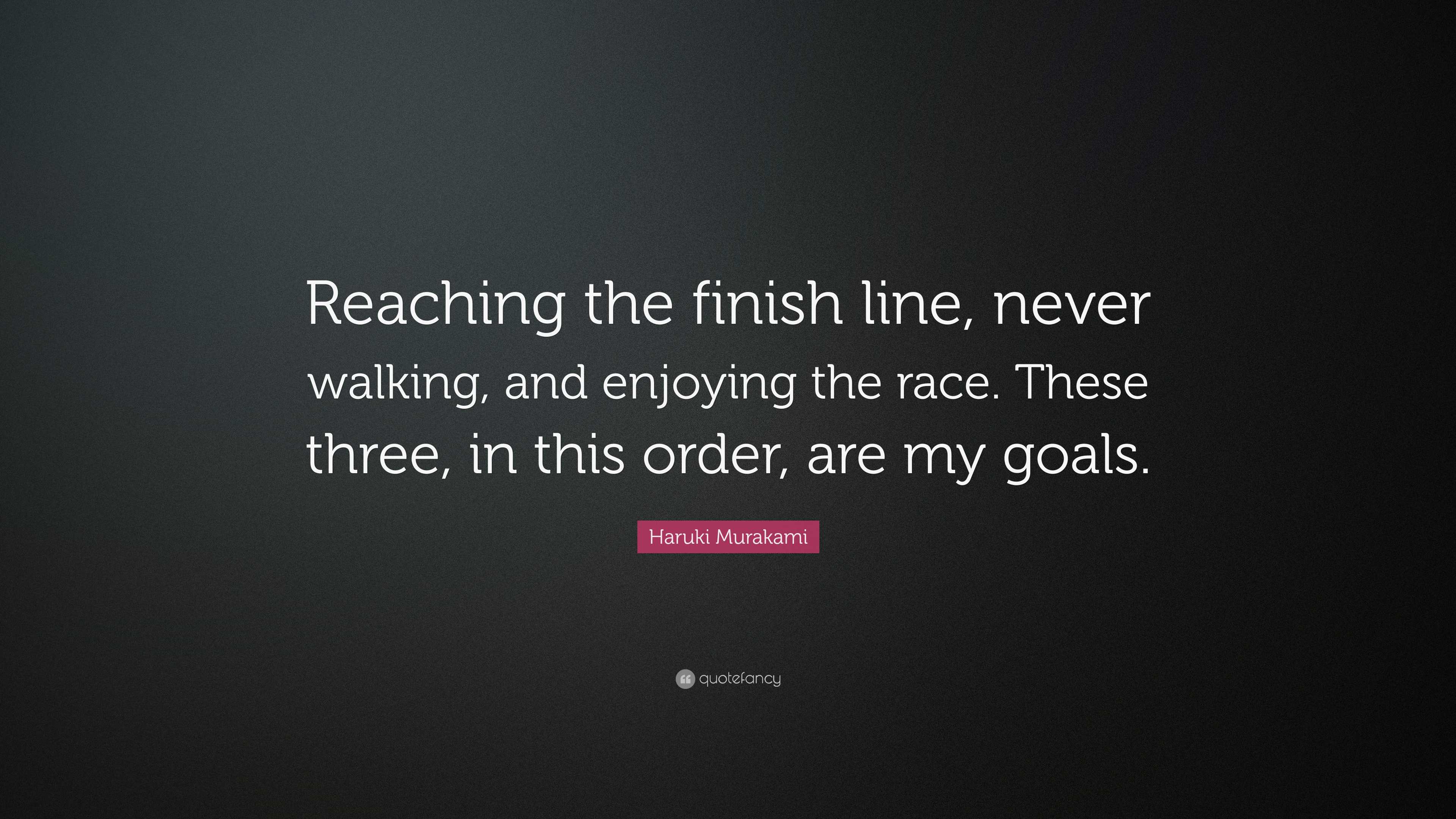 Haruki Murakami Quote: “Reaching the finish line, never walking, and ...
