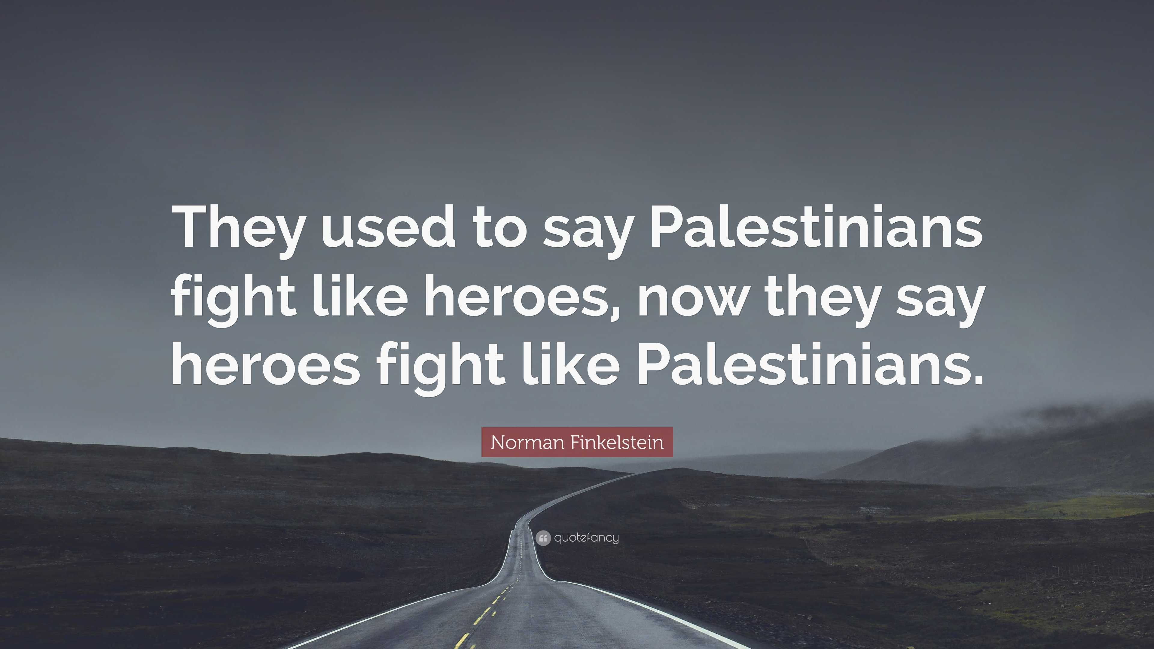 Norman Finkelstein Quote: “They used to say Palestinians fight like ...