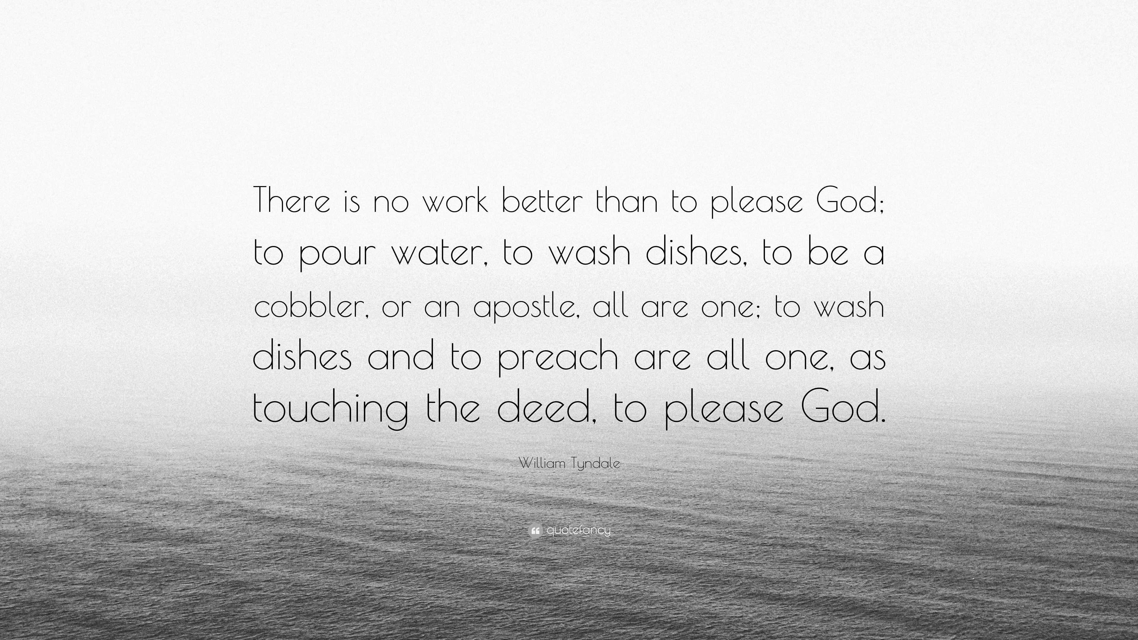 William Tyndale Quote: “There is no work better than to please God; to ...
