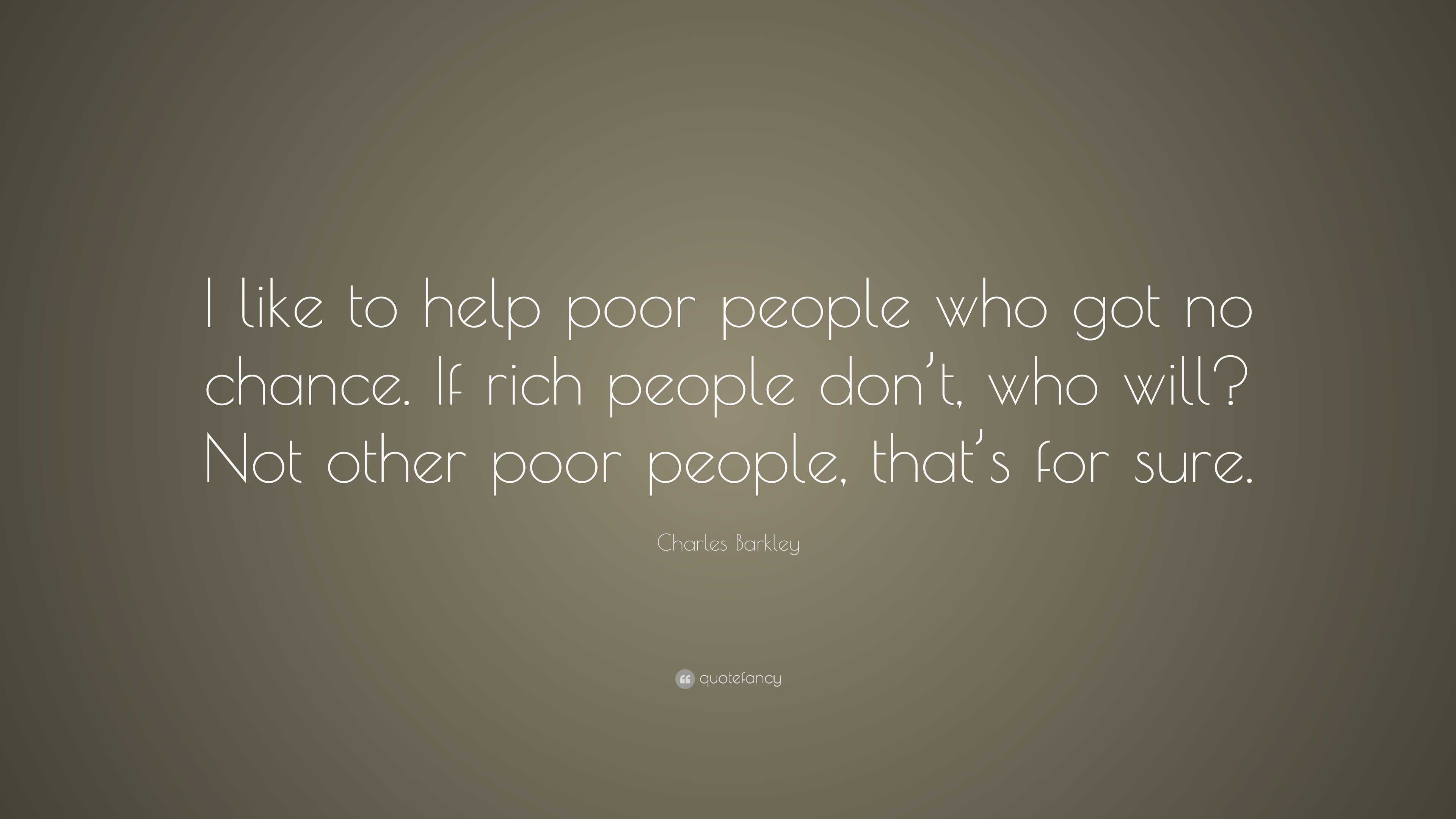 Charles Barkley Quote: “I like to help poor people who got no chance ...