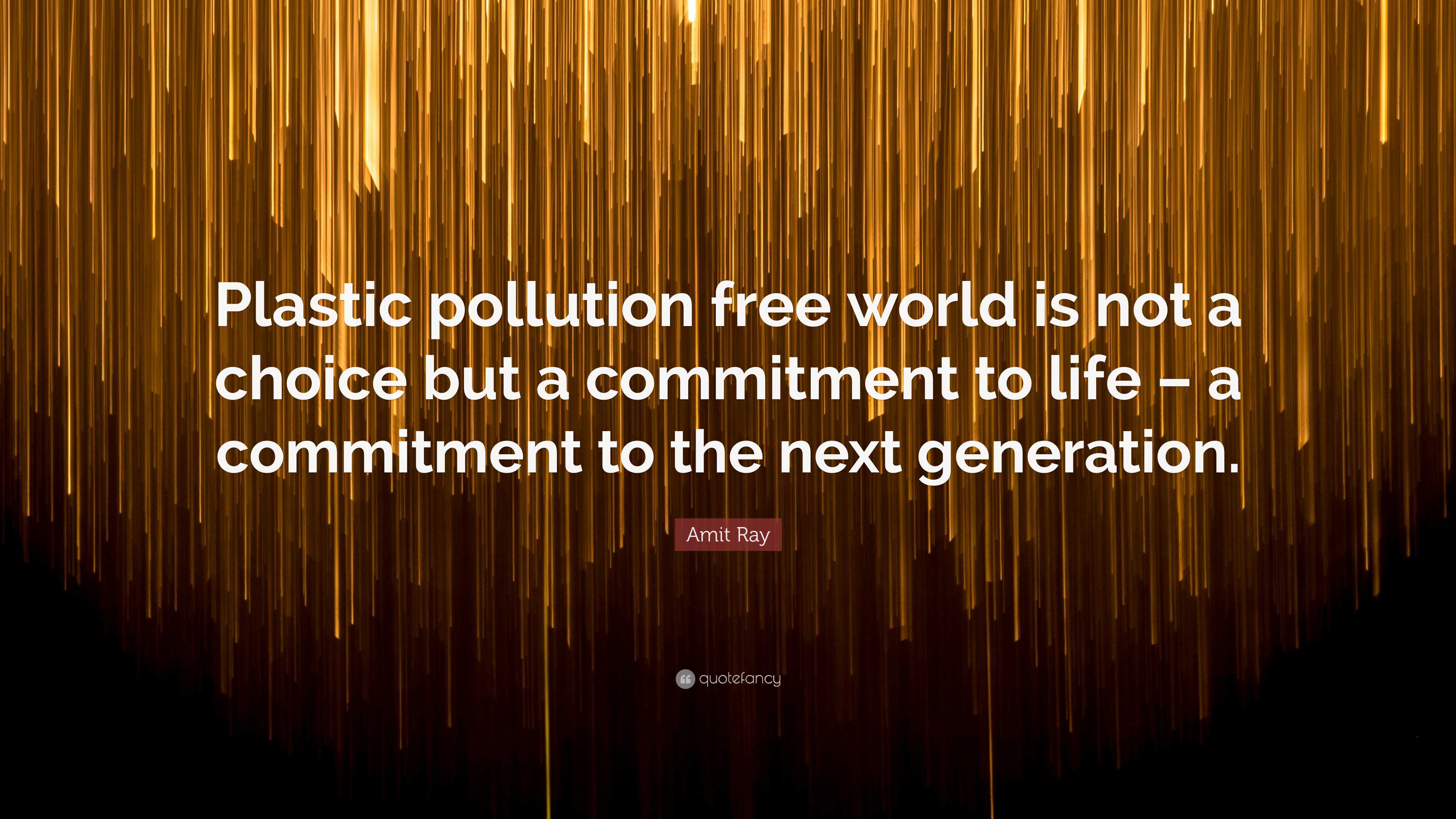 Amit Ray Quote: “Plastic pollution free world is not a choice but a ...