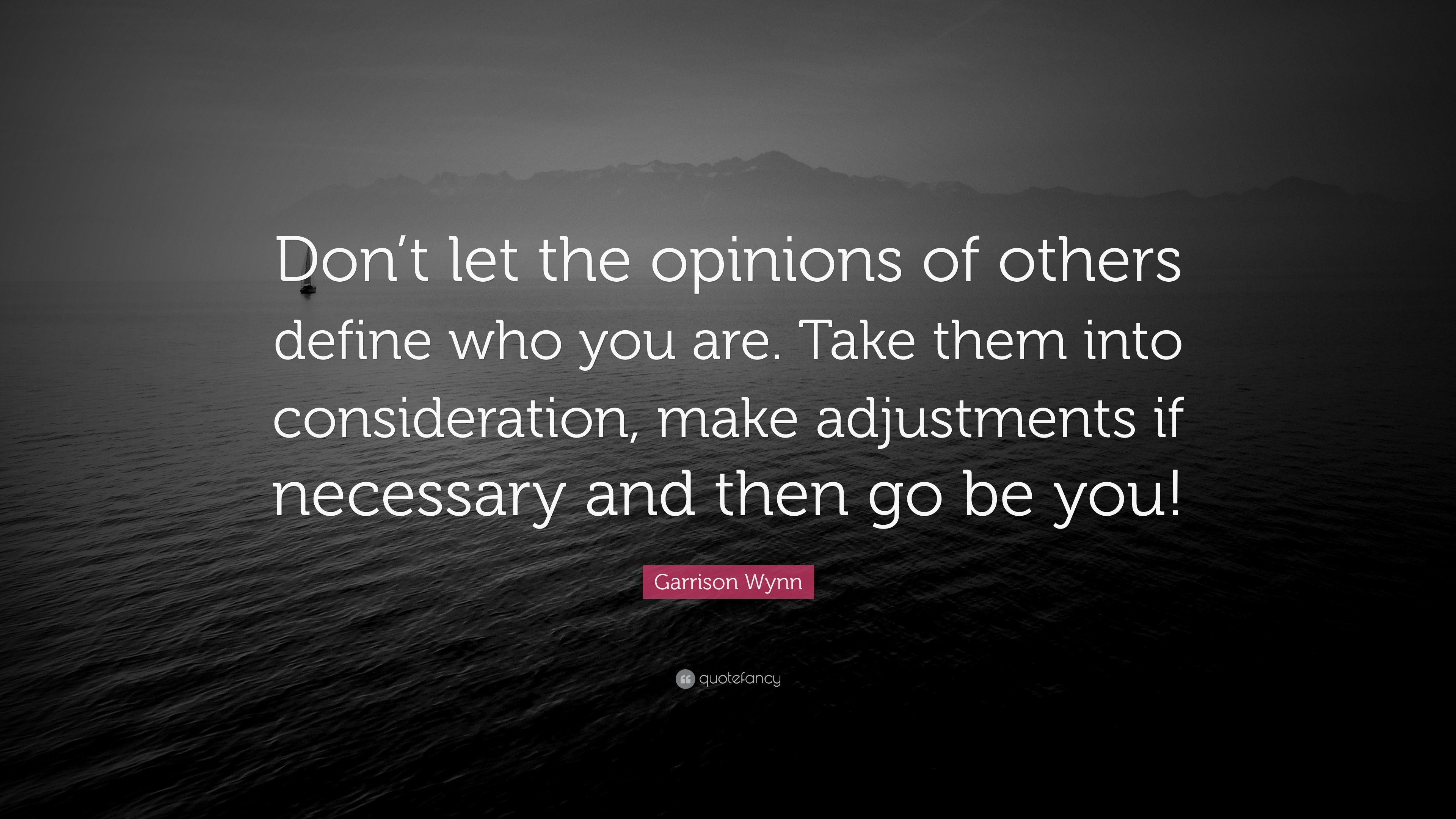 Garrison Wynn Quote: “Don’t let the opinions of others define who you ...