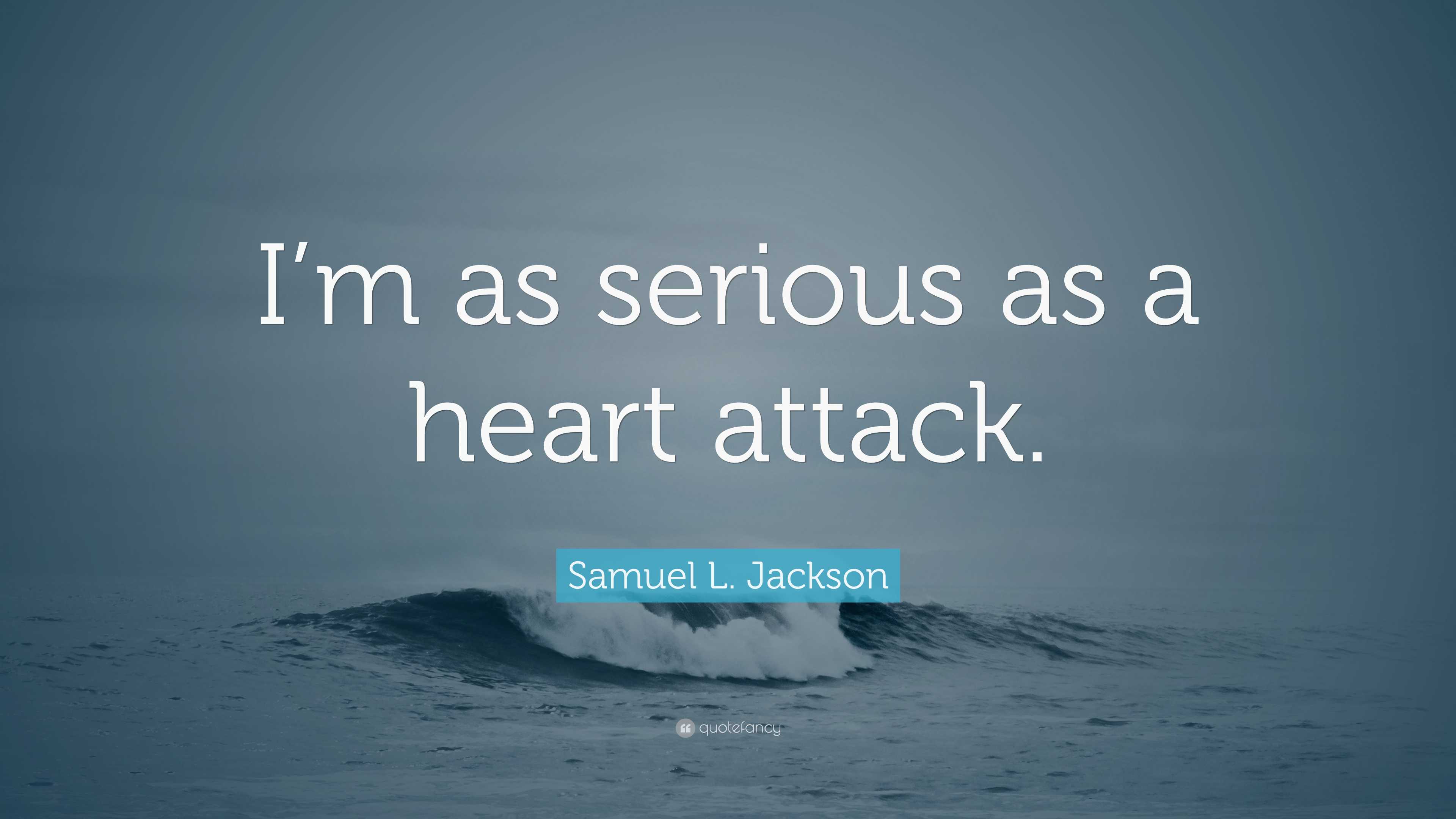 Samuel L. Jackson Quote: “I’m as serious as a heart attack.”