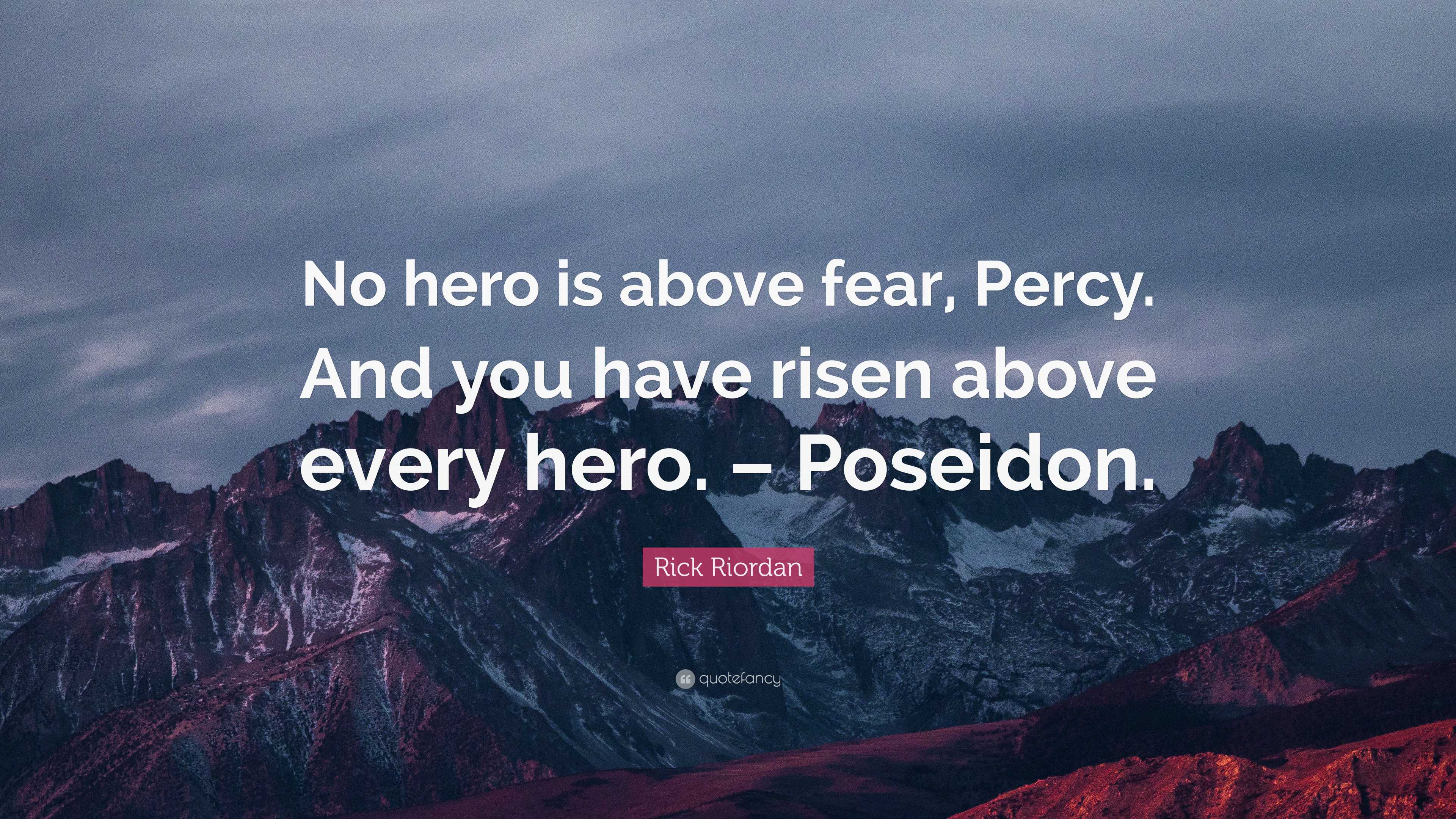 Rick Riordan Quote: “No hero is above fear, Percy. And you have risen ...
