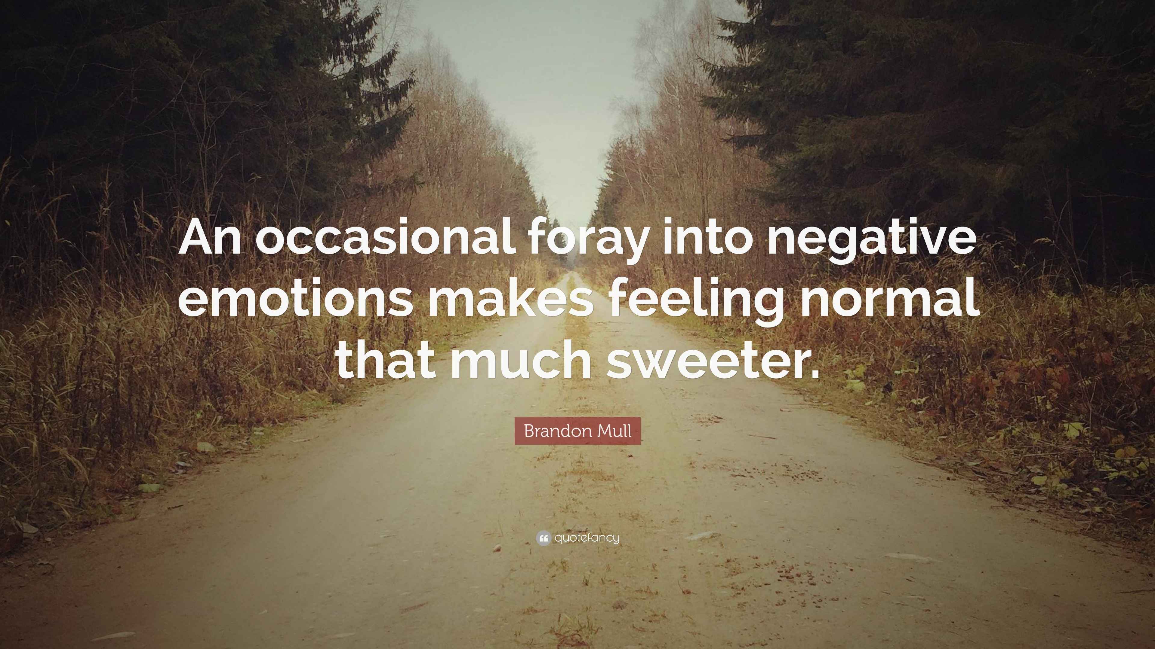 Brandon Mull Quote: “An occasional foray into negative emotions makes ...
