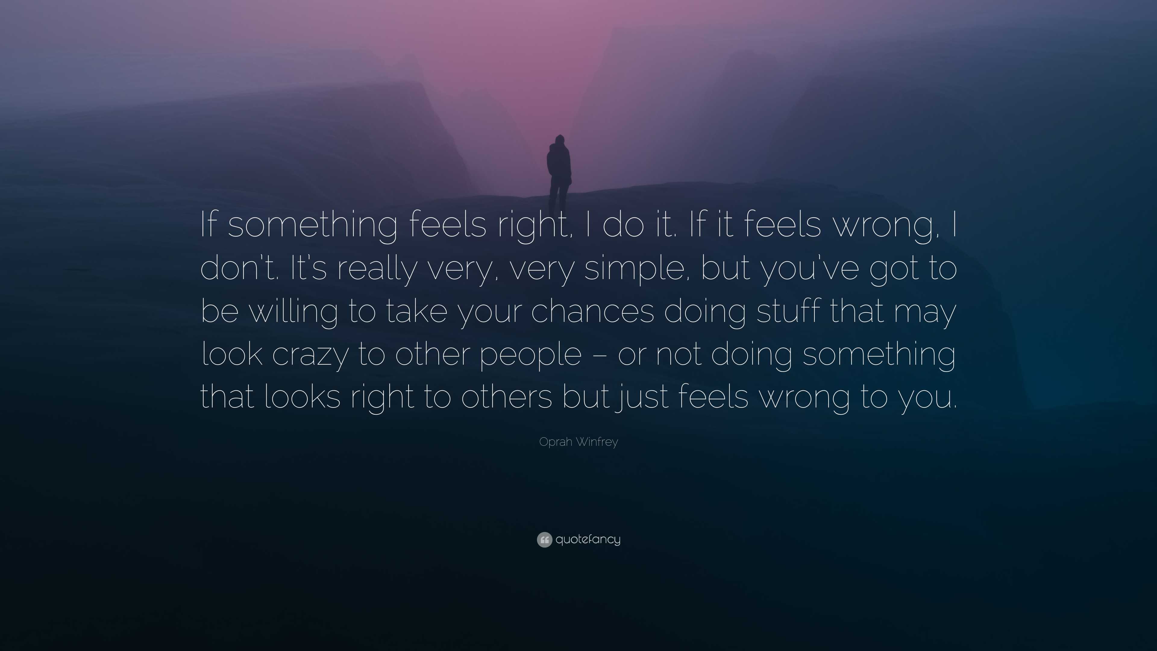 Oprah Winfrey Quote: “If something feels right, I do it. If it feels ...