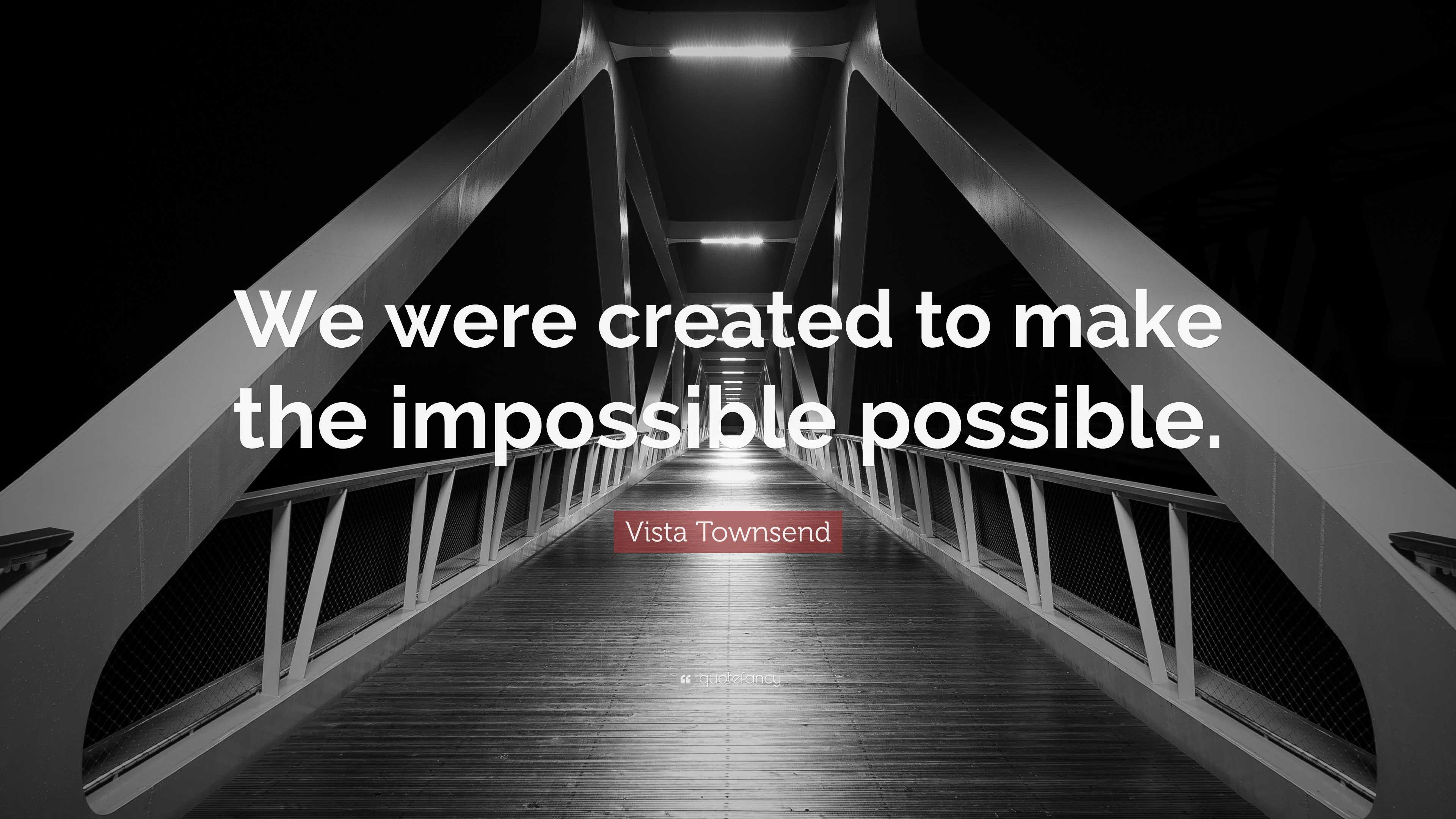 Vista Townsend Quote: “We were created to make the impossible possible.”