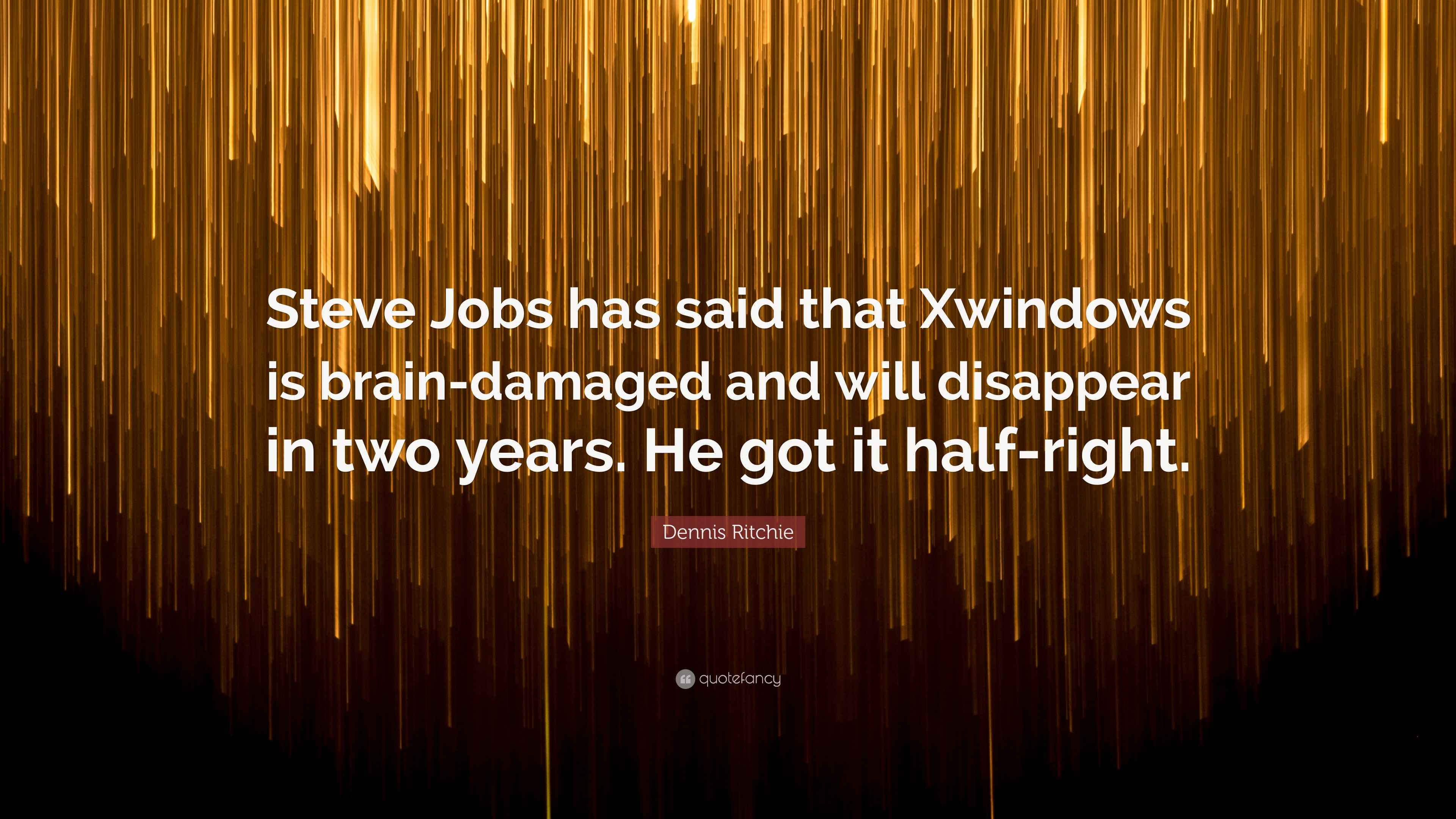 Dennis Ritchie Quote: “Steve Jobs has said that Xwindows is brain ...