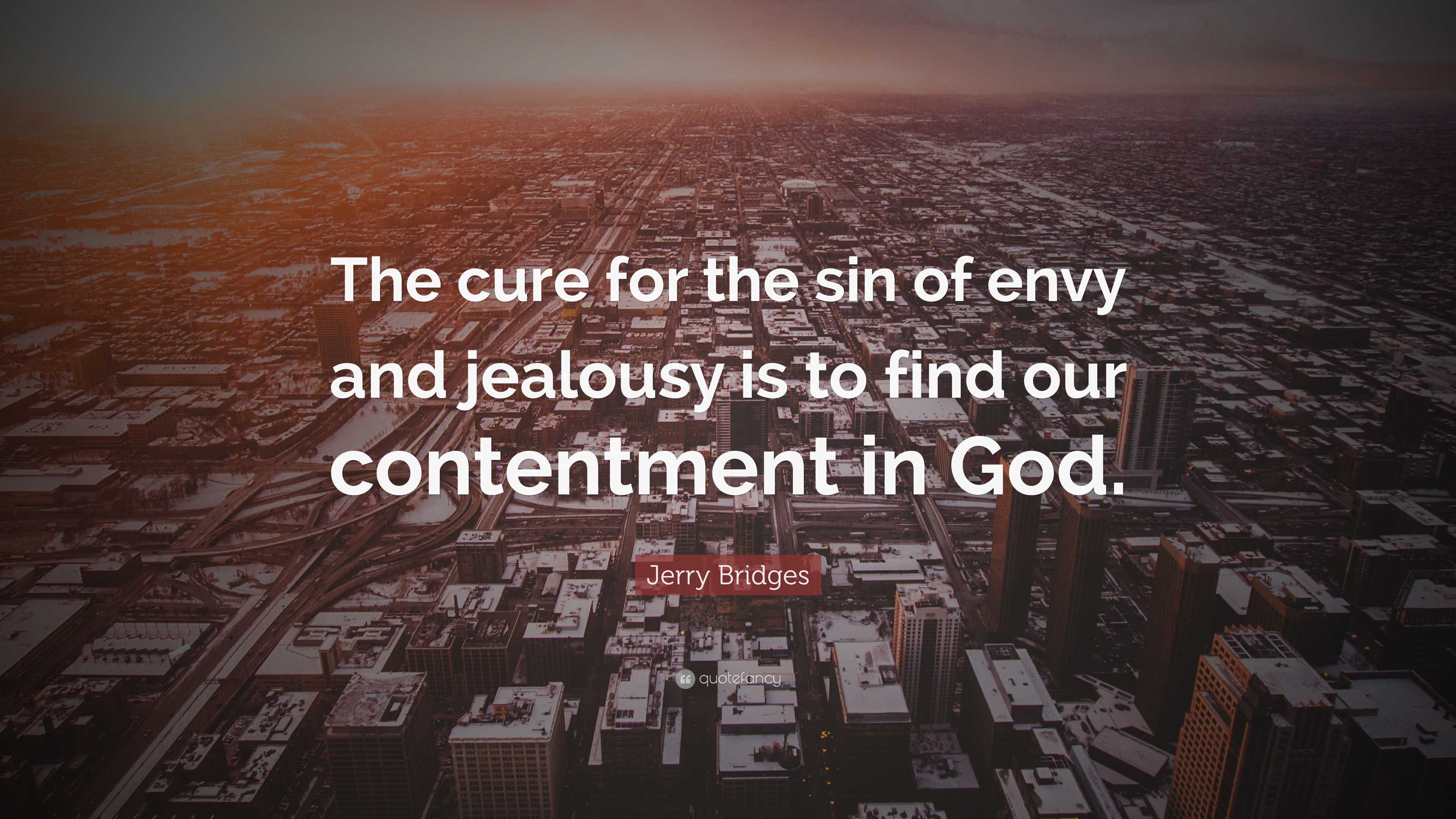 Jerry Bridges Quote: “The cure for the sin of envy and jealousy is to ...