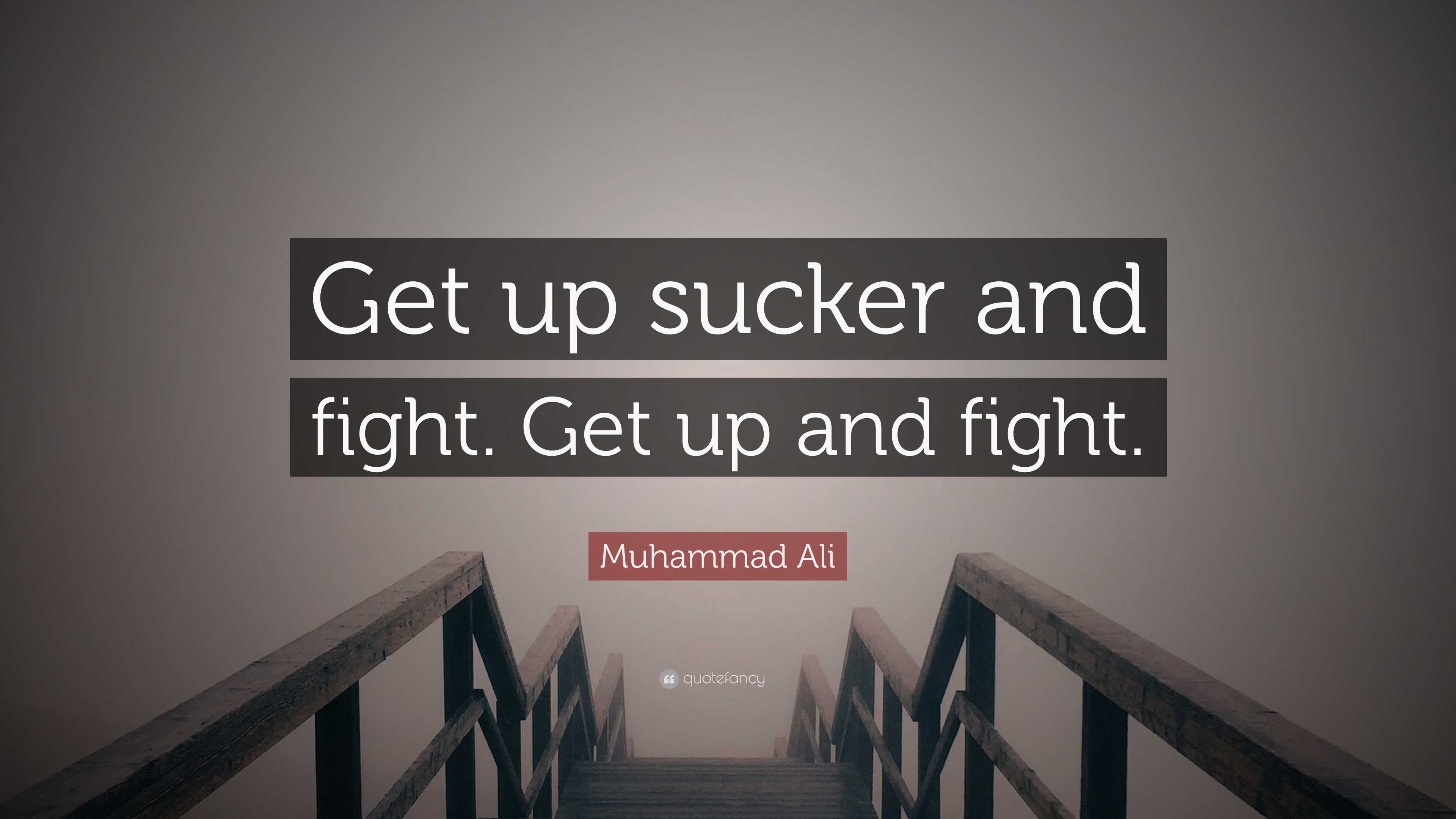 Muhammad Ali Quote: “Get up sucker and fight. Get up and fight.”