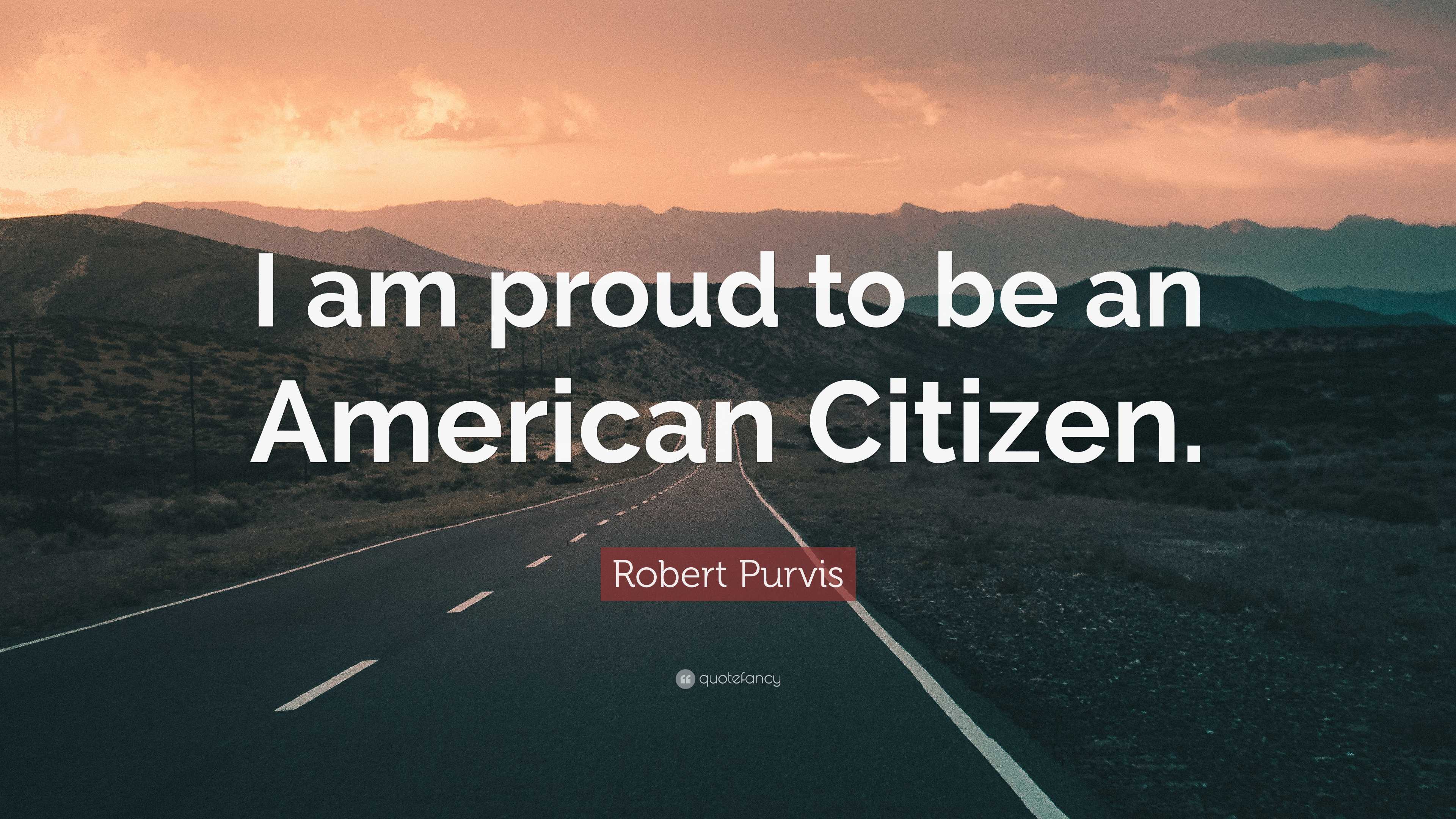 Robert Purvis Quote: “I am proud to be an American Citizen.”