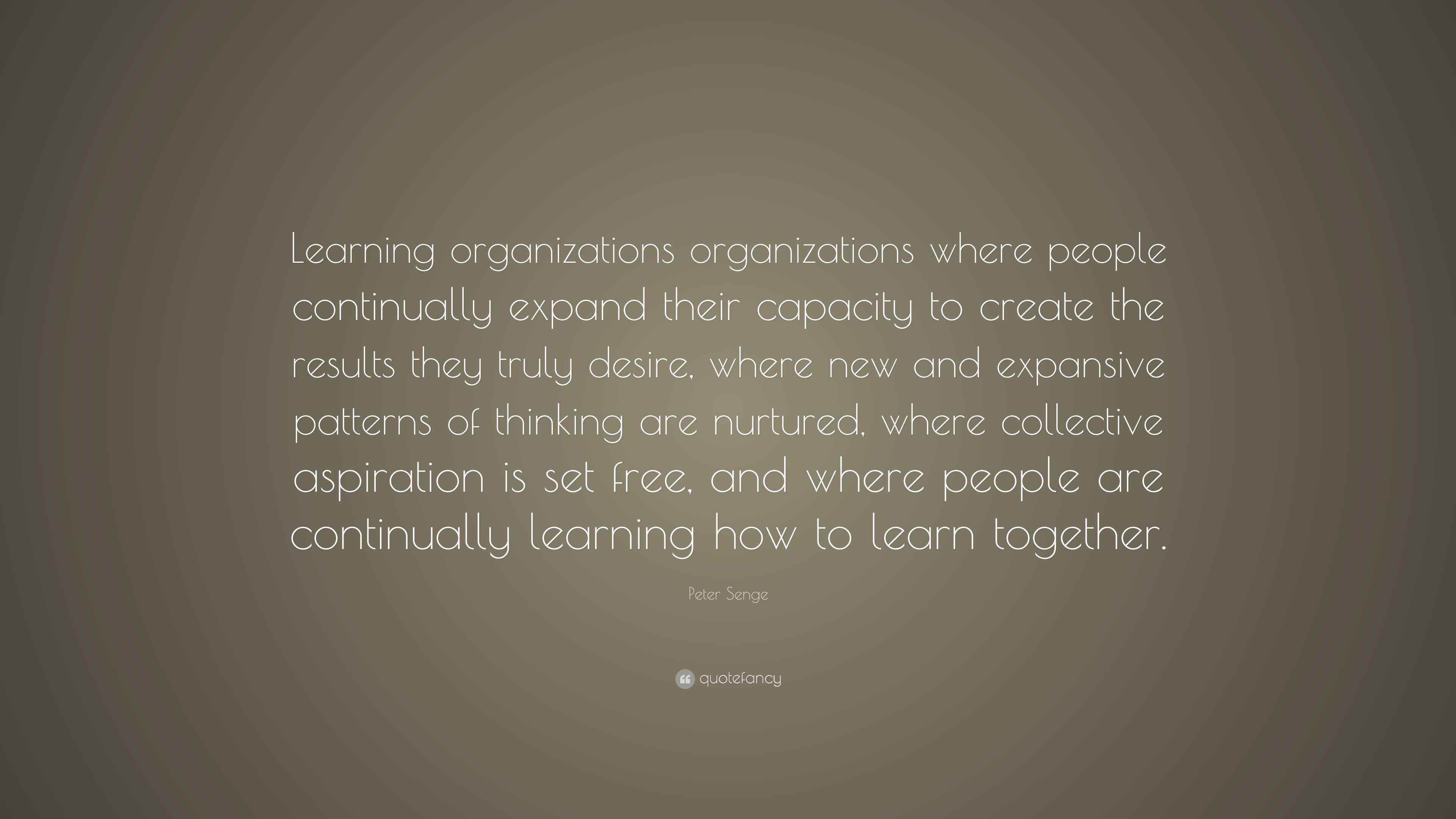 Peter Senge Quote: “Learning organizations organizations where people ...