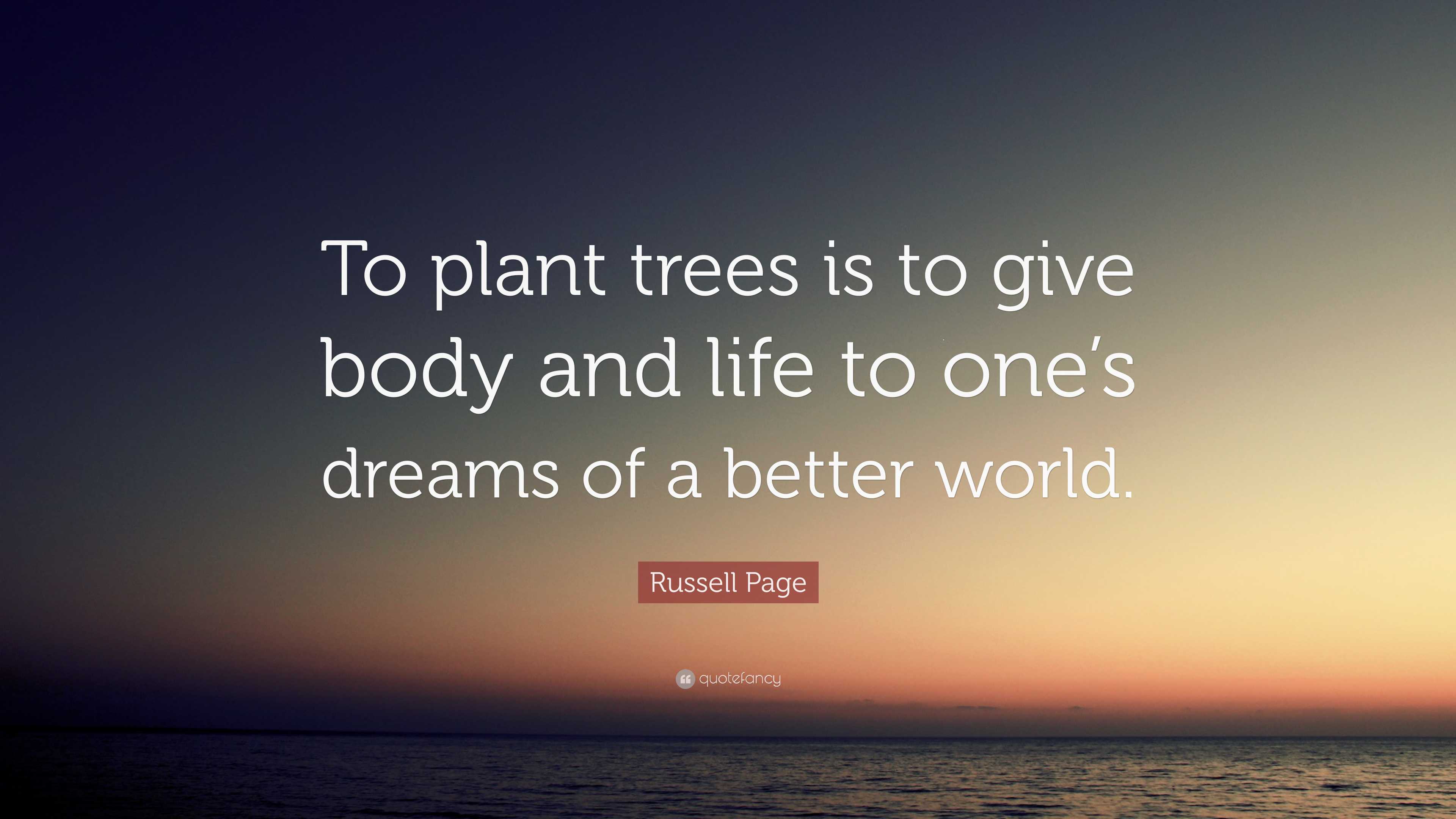 Russell Page Quote: “To plant trees is to give body and life to one’s ...