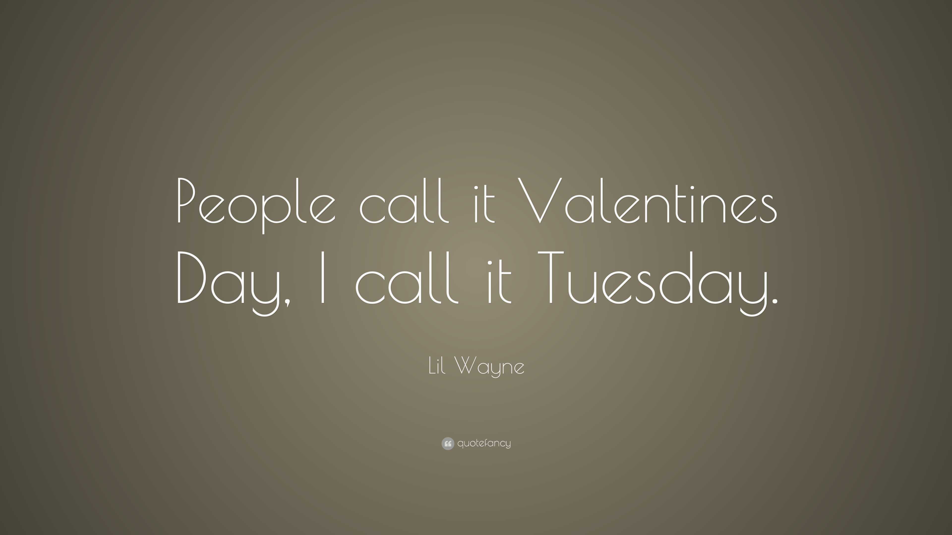 Lil Wayne Quote: “People call it Valentines Day, I call it Tuesday.”