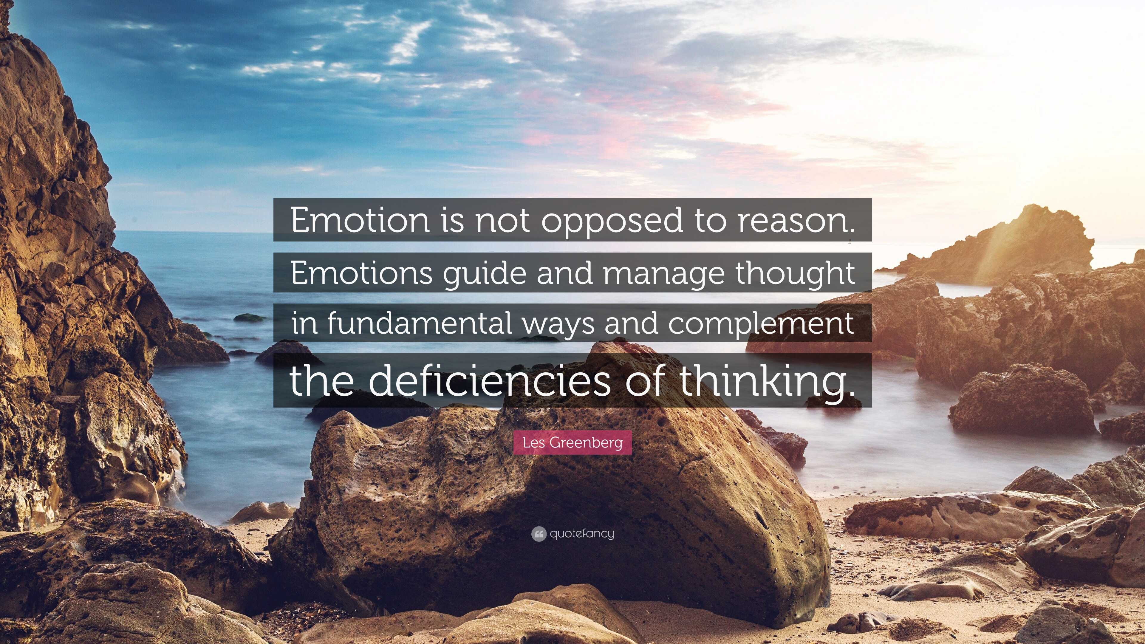 Les Greenberg Quote: “Emotion is not opposed to reason. Emotions guide ...