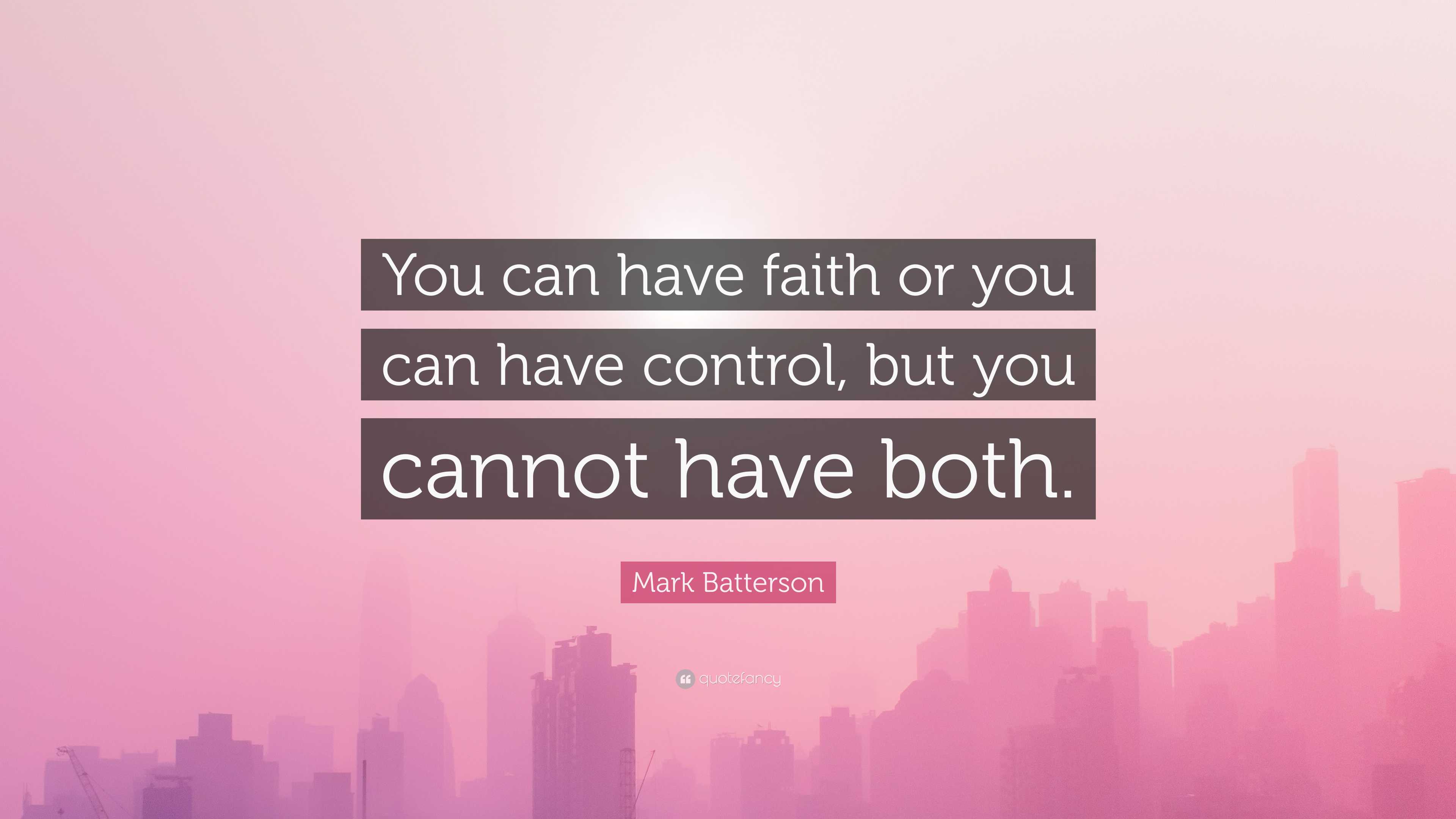 Mark Batterson Quote: “You can have faith or you can have control, but ...