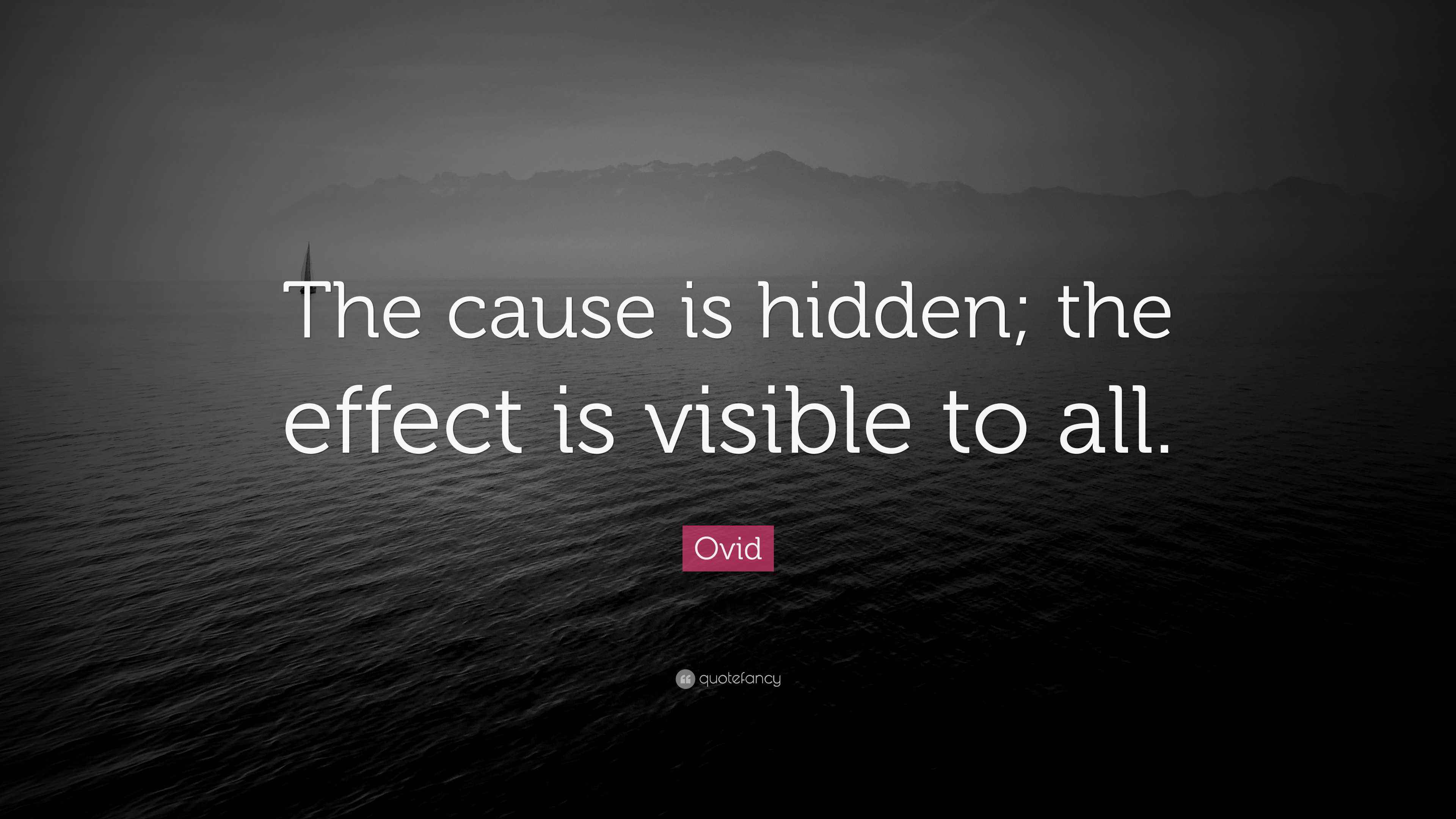 Ovid Quote: “The cause is hidden; the effect is visible to all.”