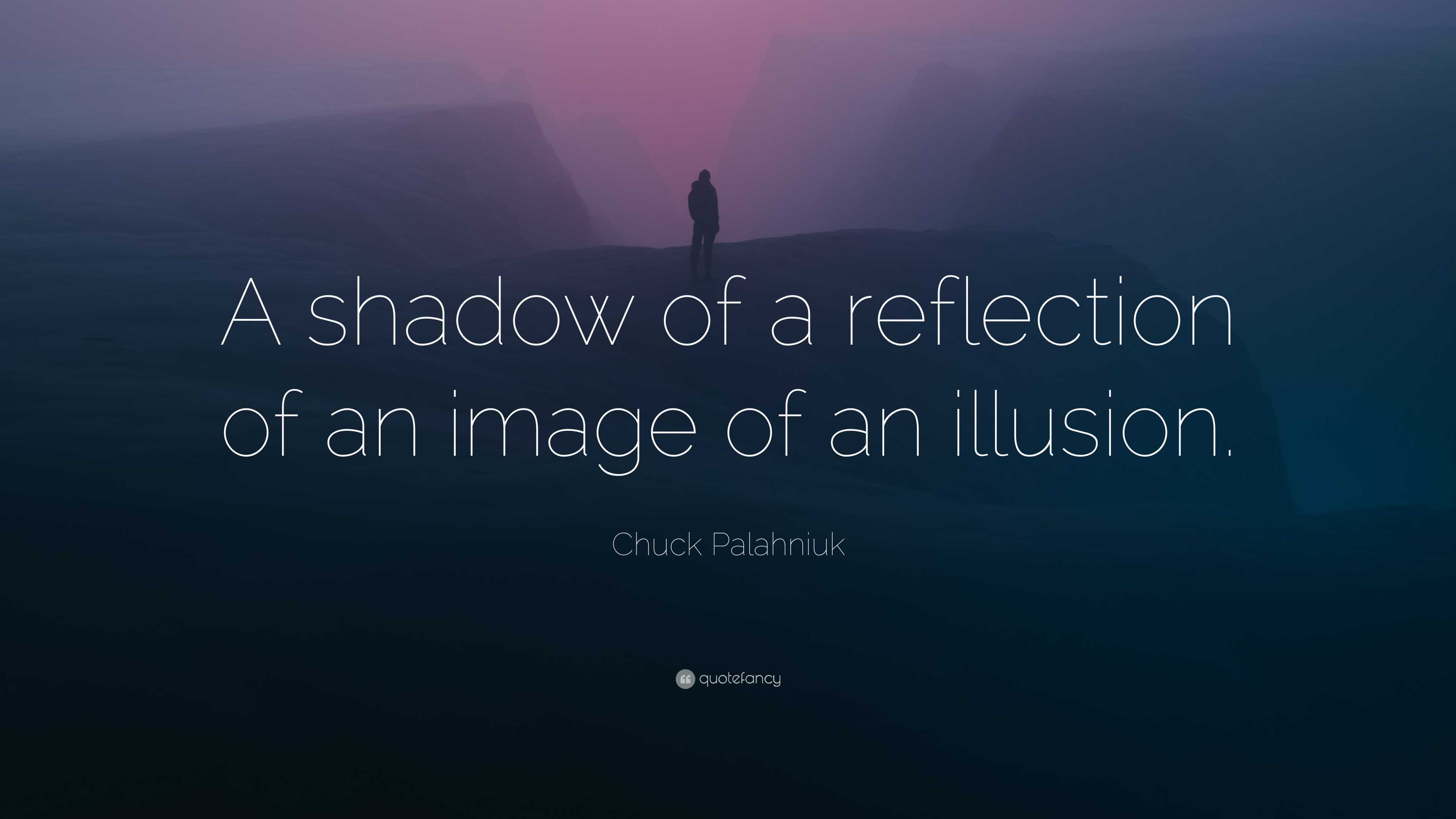 Chuck Palahniuk Quote: “A shadow of a reflection of an image of an ...
