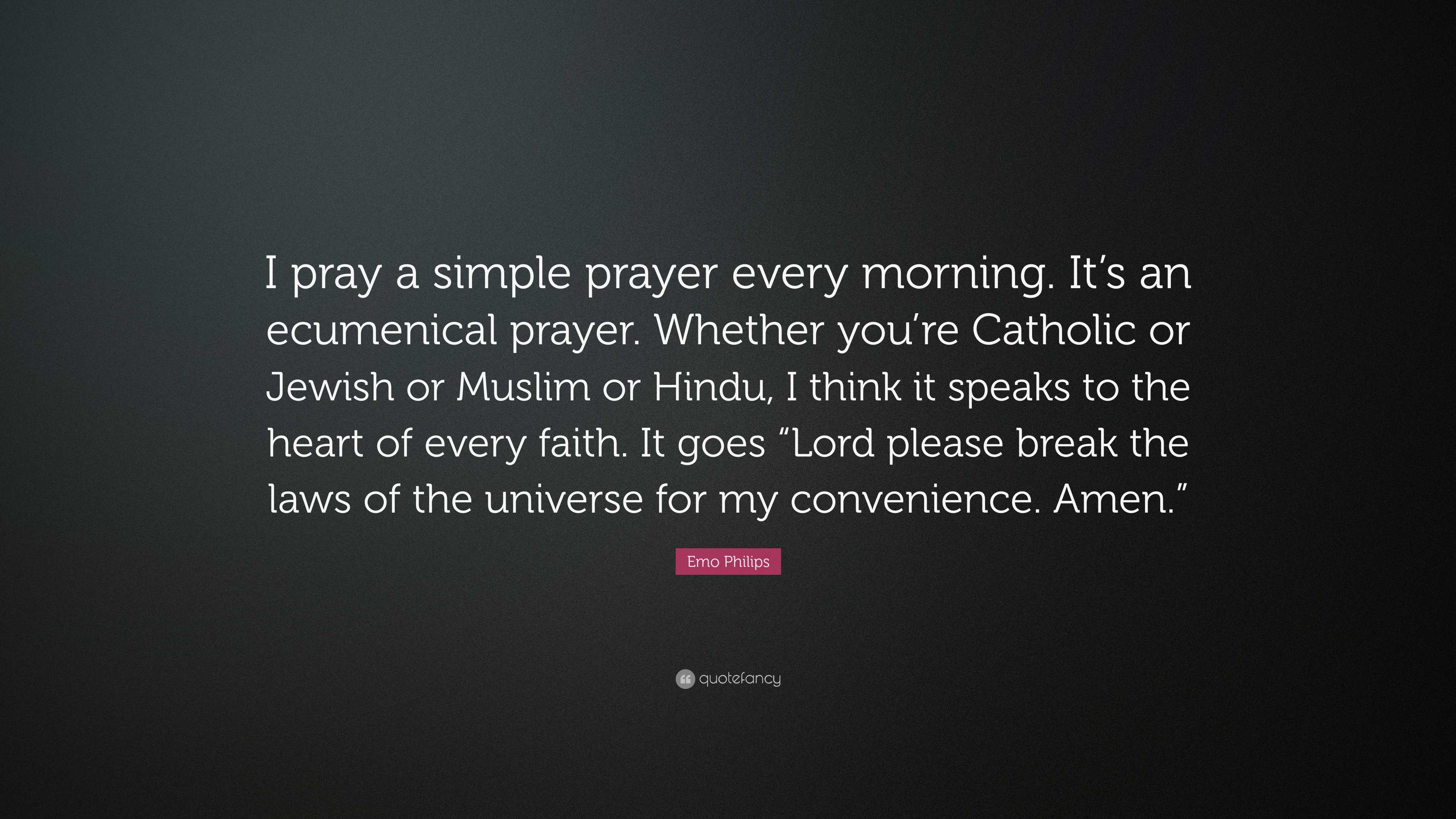 Emo Philips Quote: “I pray a simple prayer every morning. It’s an ...