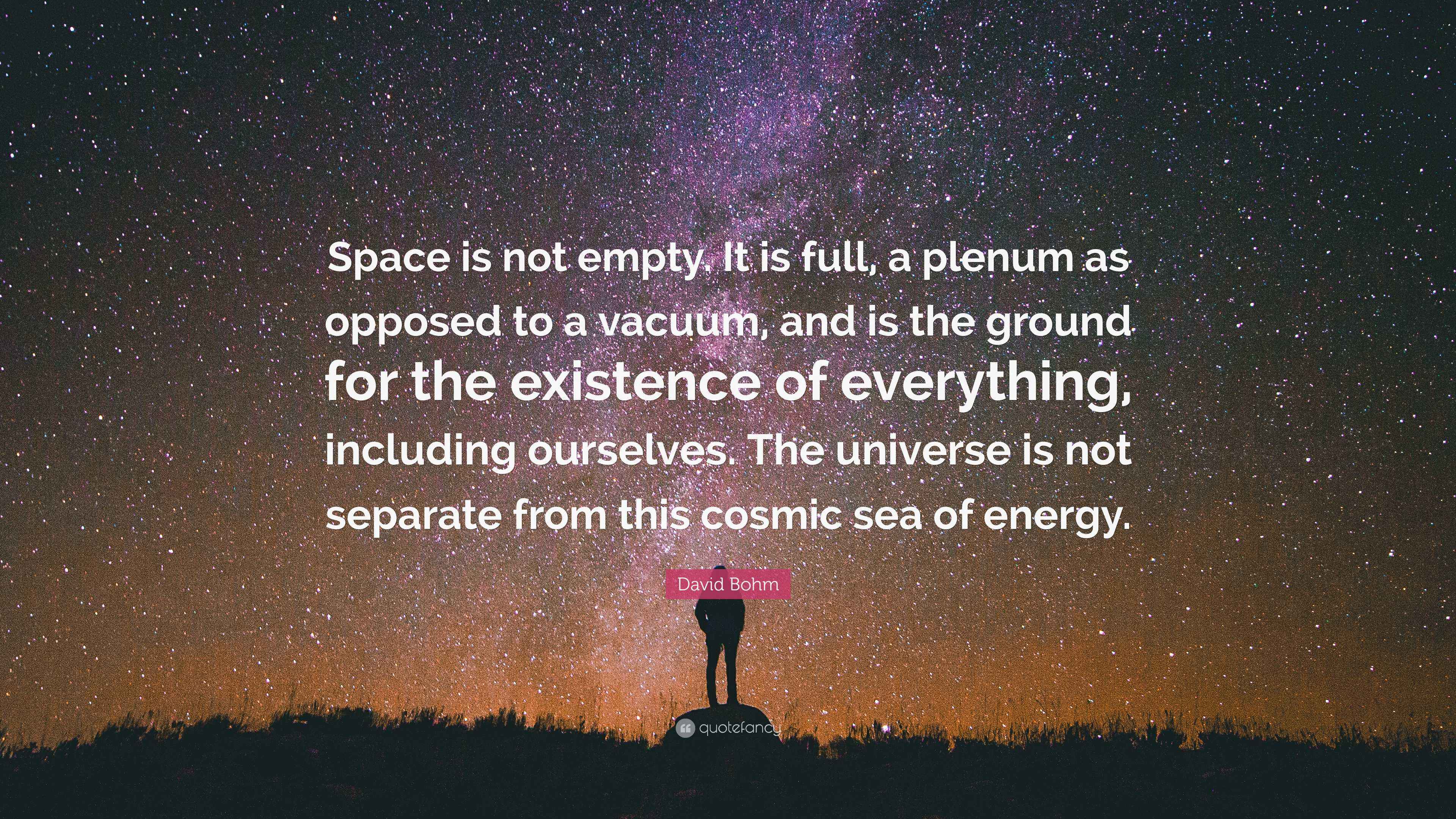 David Bohm Quote: “Space is not empty. It is full, a plenum as opposed ...