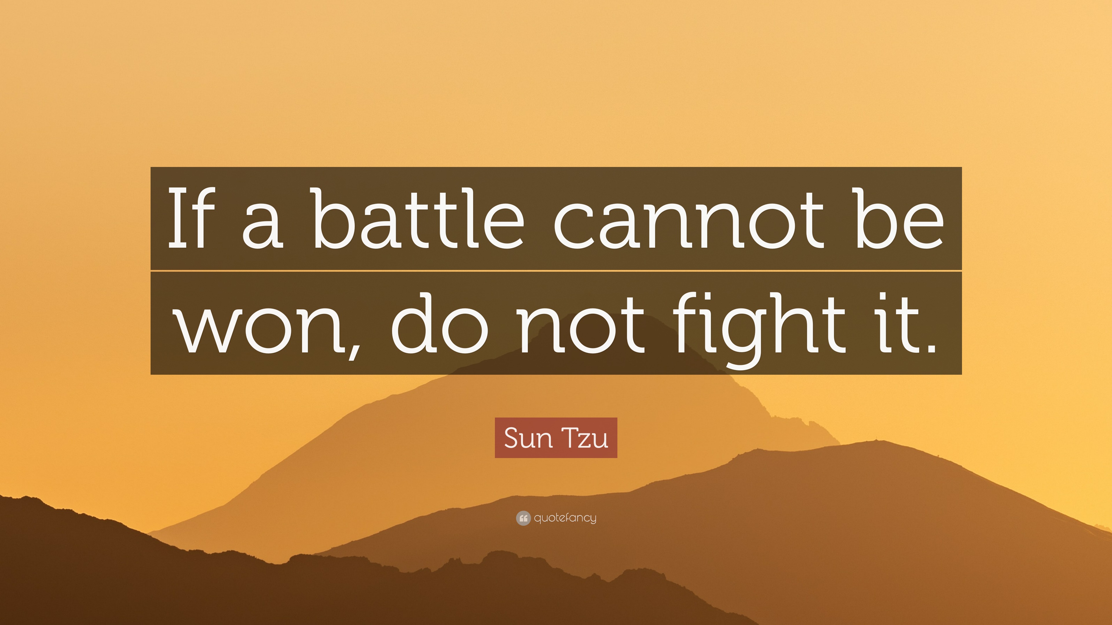 Sun Tzu Quote: “If a battle cannot be won, do not fight it.”