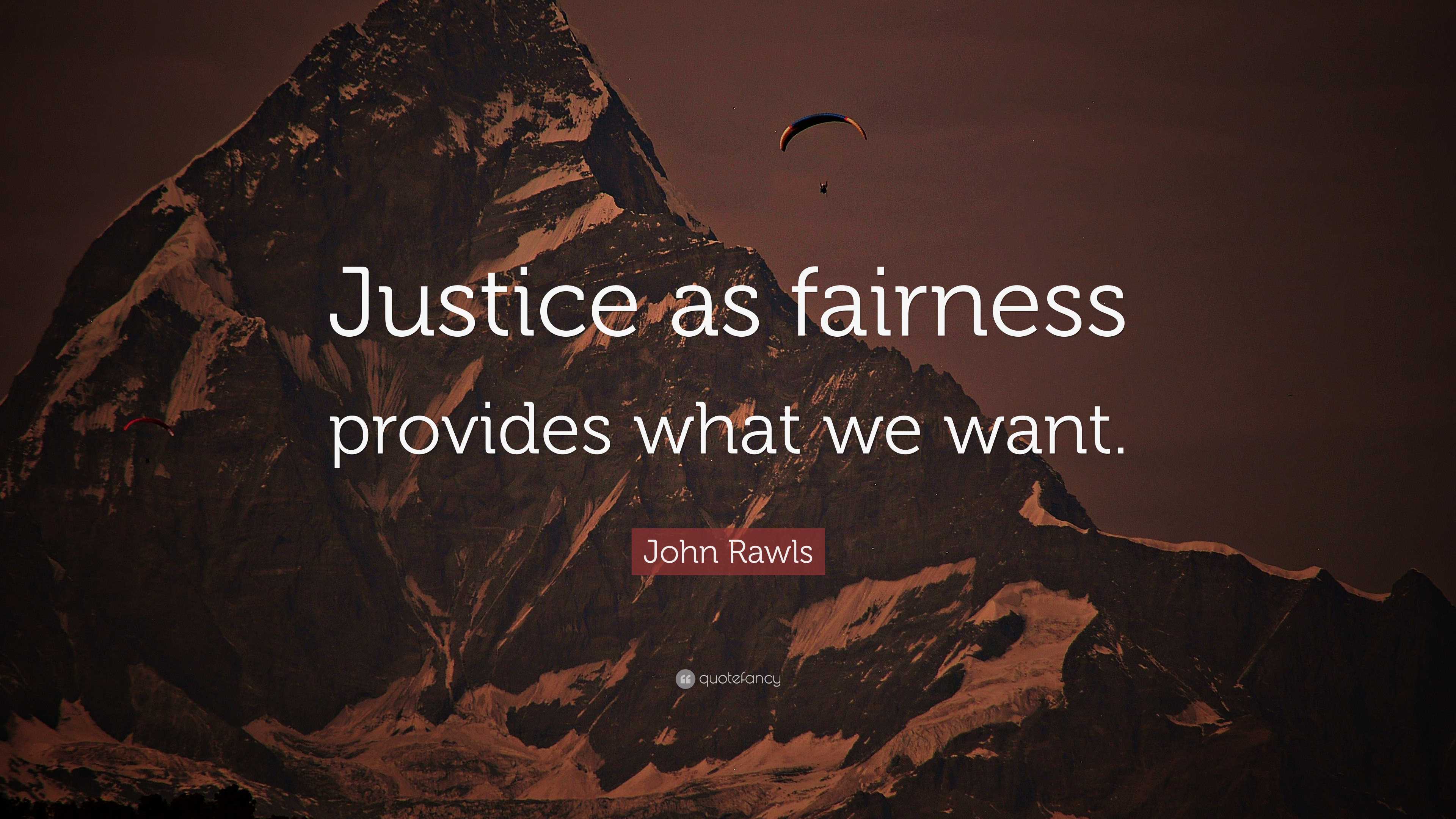 John Rawls Quote: “Justice as fairness provides what we want.”