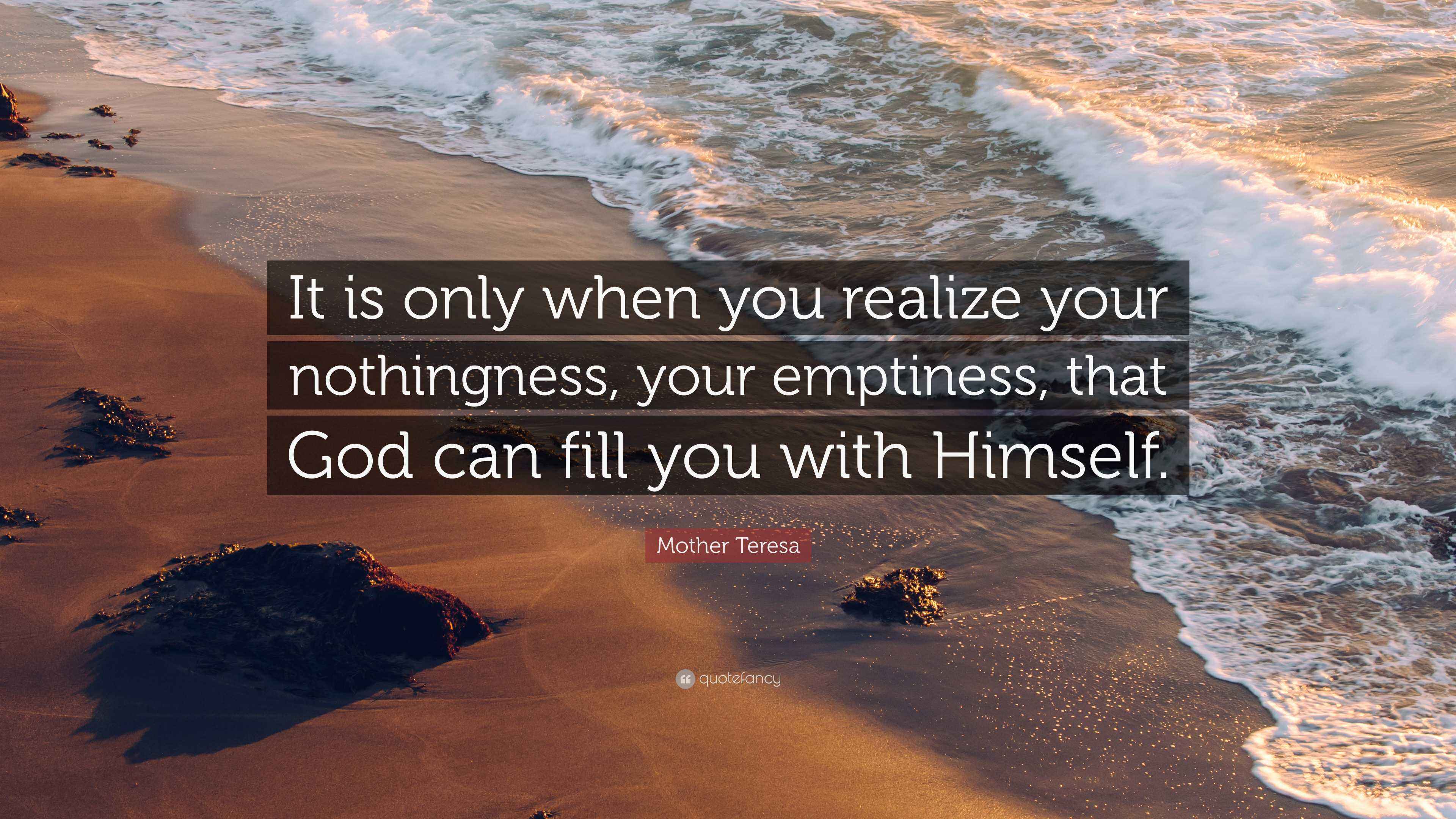 Mother Teresa Quote: “It is only when you realize your nothingness ...